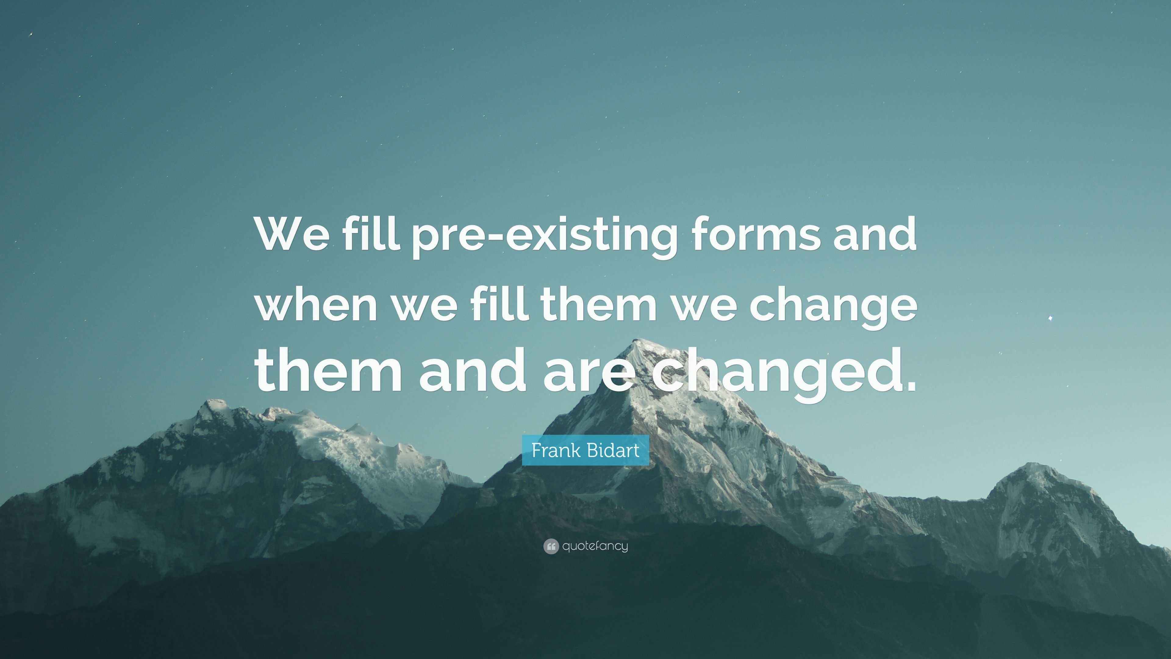 Frank Bidart Quote: “We fill pre-existing forms and when we fill them ...