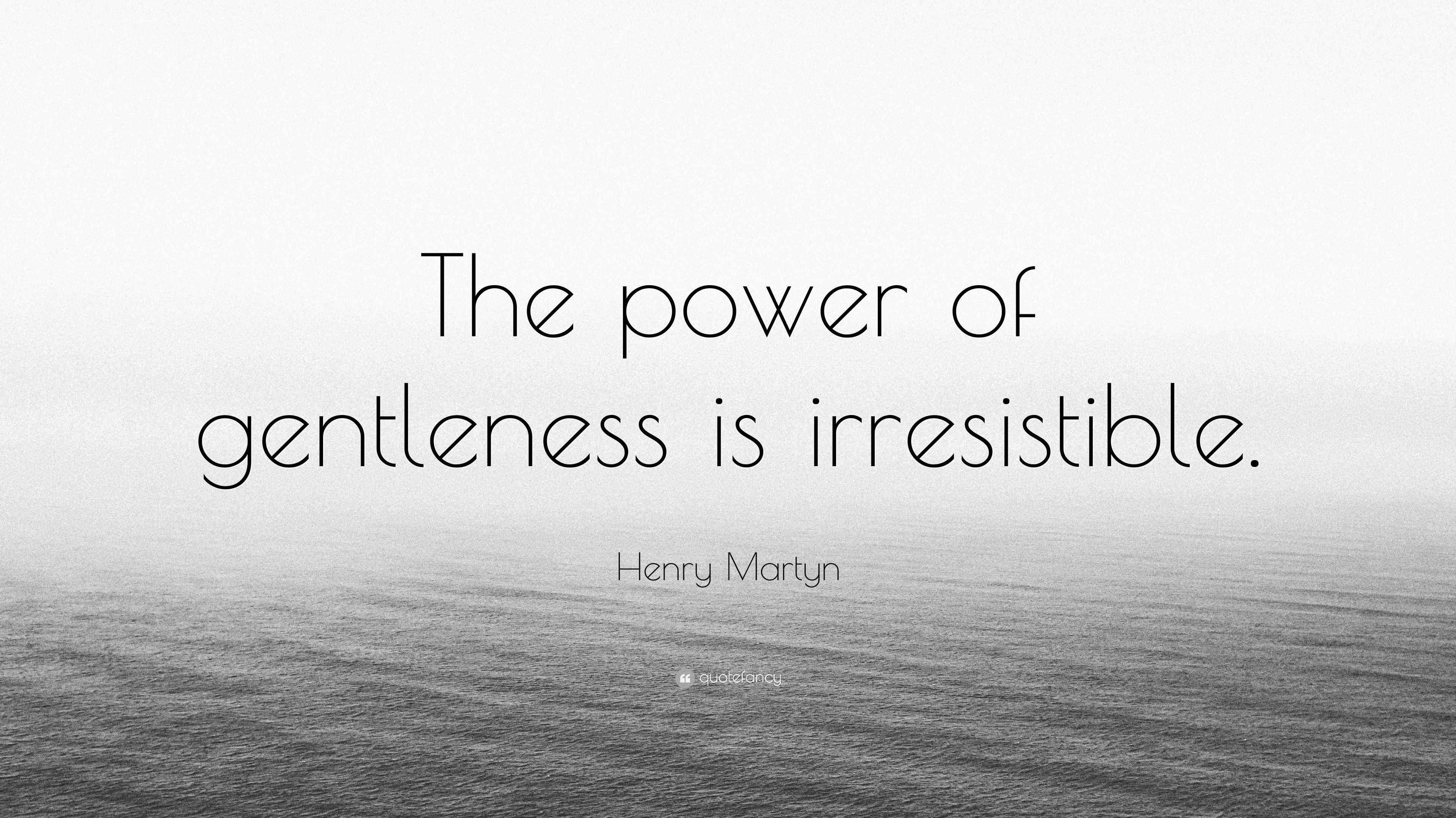 Henry Martyn Quote: “The power of gentleness is irresistible.”