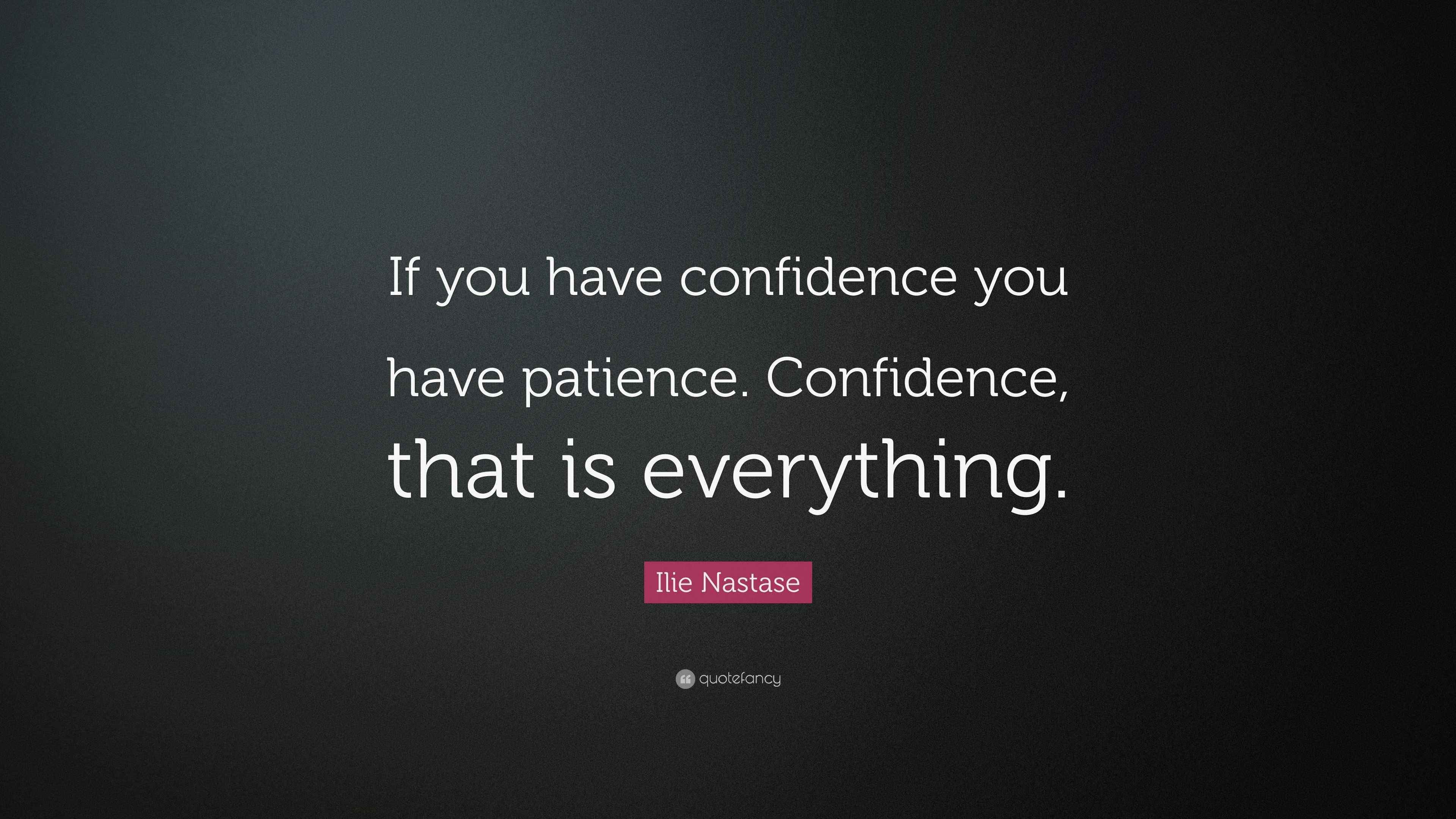 Ilie Nastase Quote: “If you have confidence you have patience ...