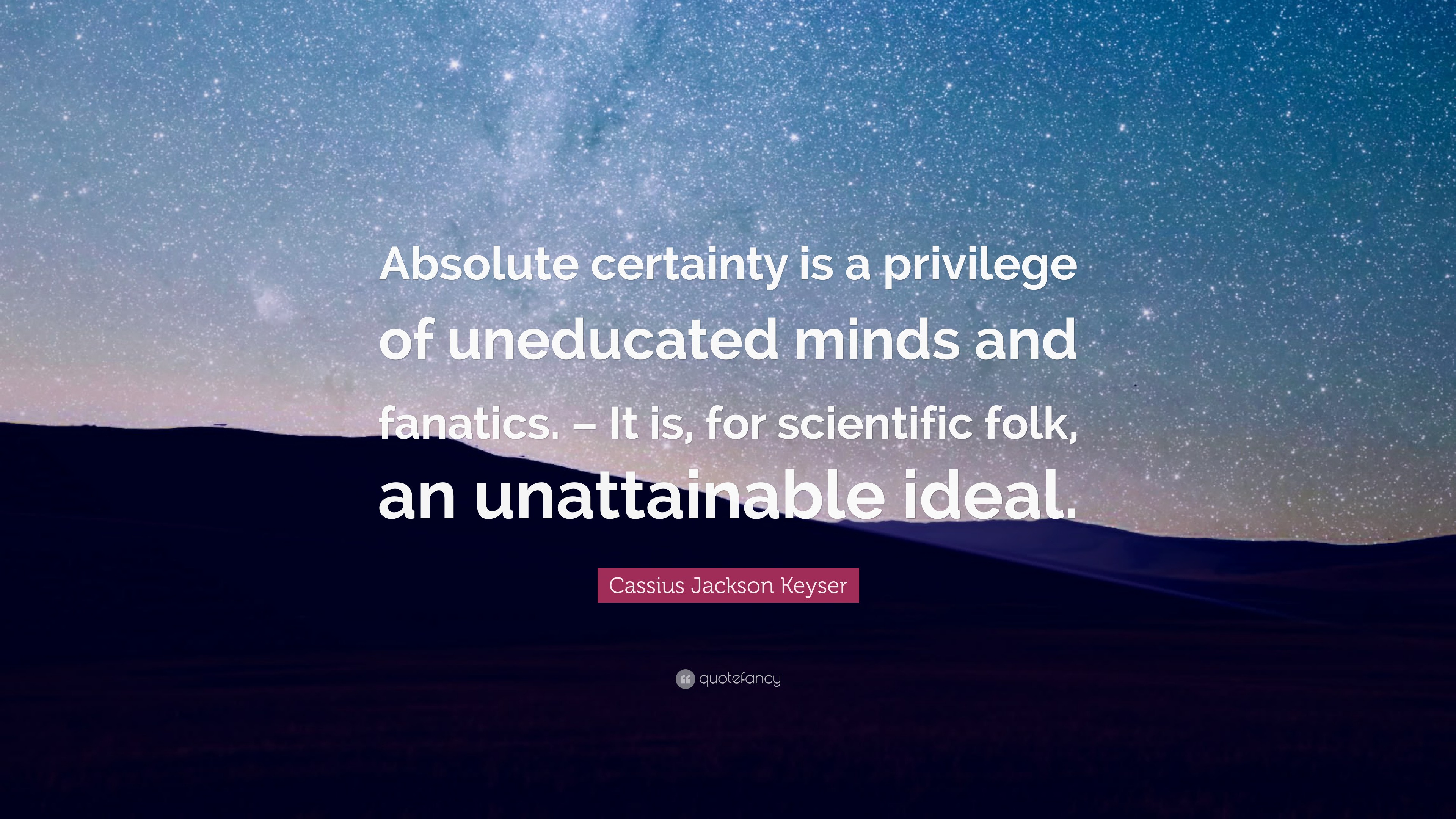 Cassius Jackson Keyser Quote: “Absolute certainty is a privilege of ...