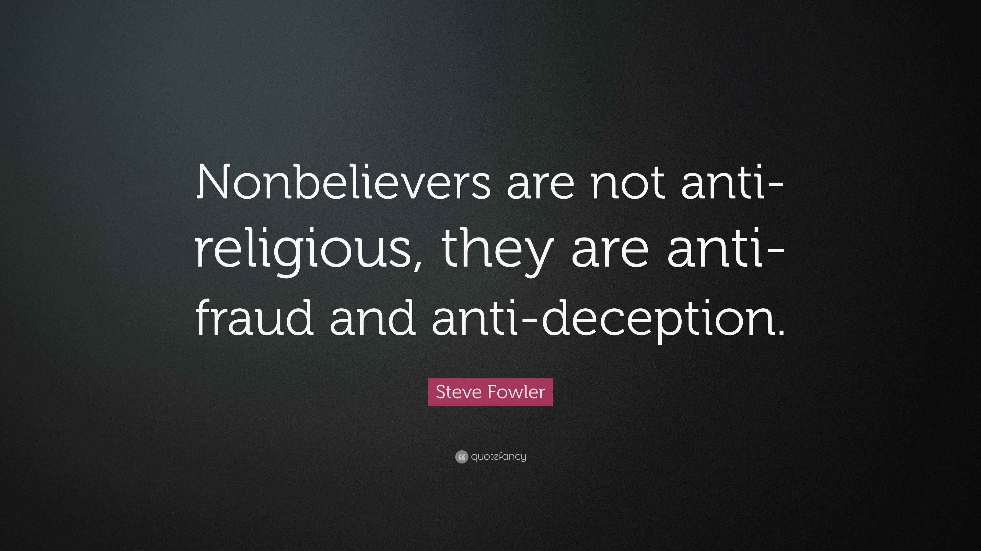 Steve Fowler Quote: “Nonbelievers are not anti-religious, they are anti ...
