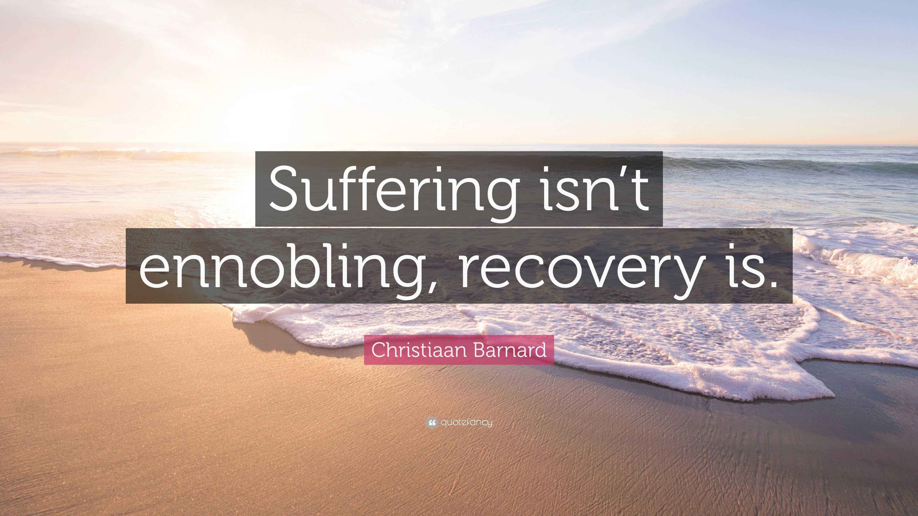 Christiaan Barnard Quote: “Suffering isn’t ennobling, recovery is.”