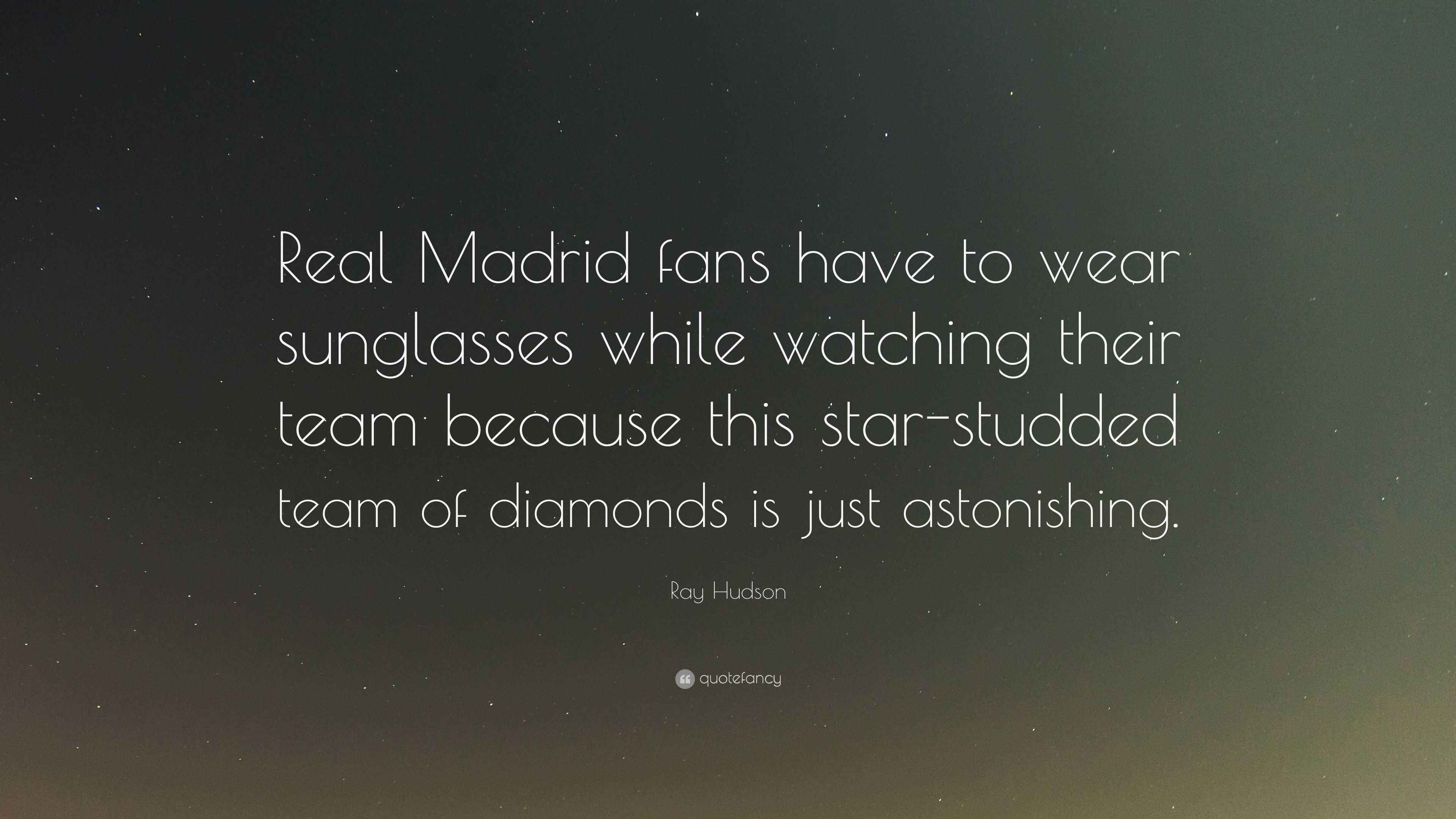 Ray Hudson Quote: “Real Madrid fans have to wear sunglasses while ...