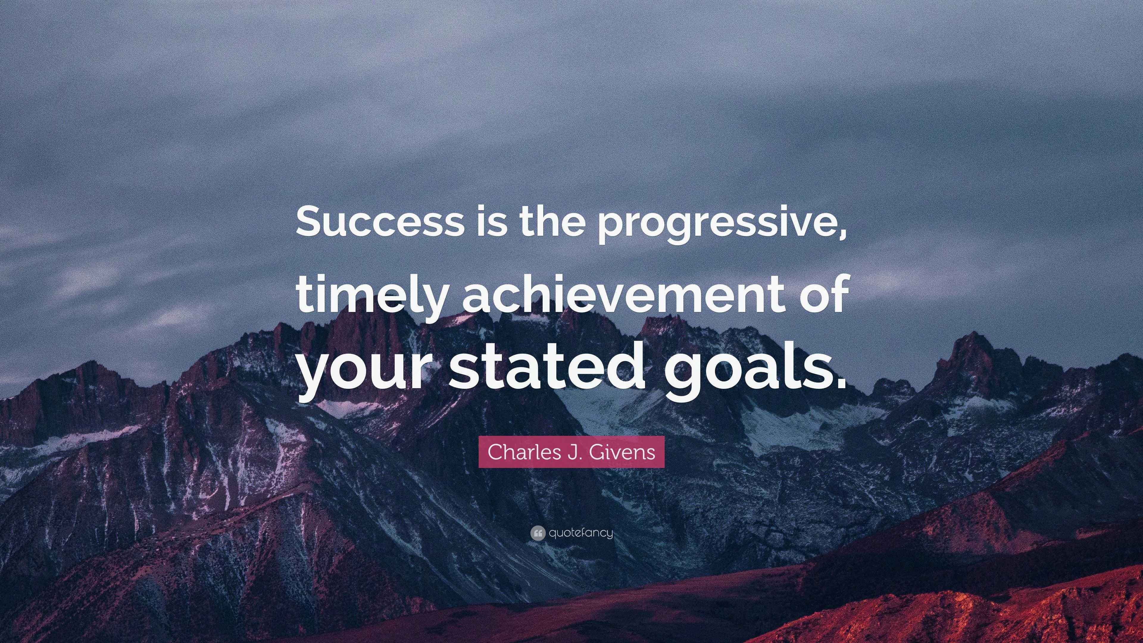 Charles J. Givens Quote: “Success is the progressive, timely ...