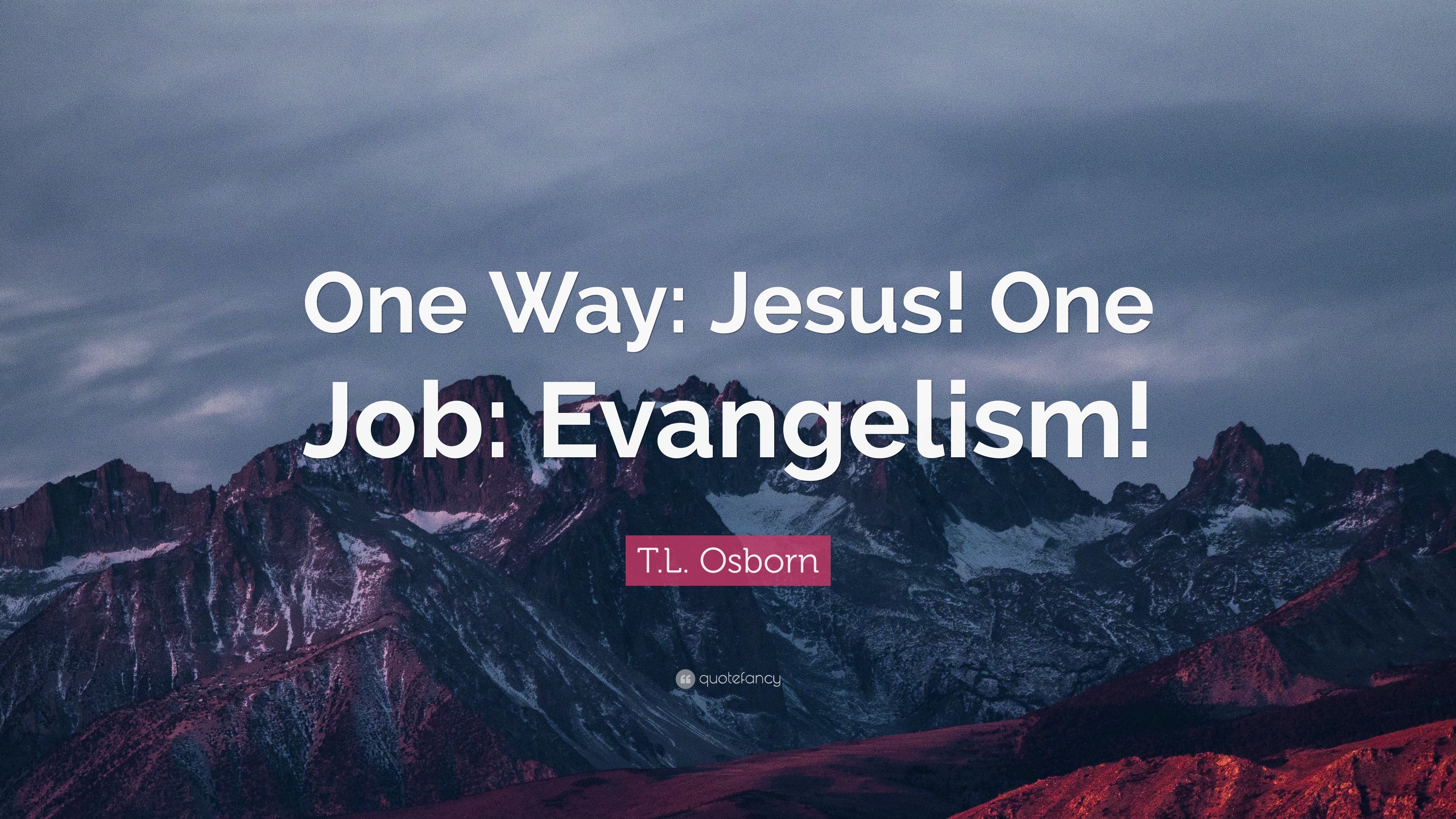 T.L. Osborn Quote: “One Way: Jesus! One Job: Evangelism!”
