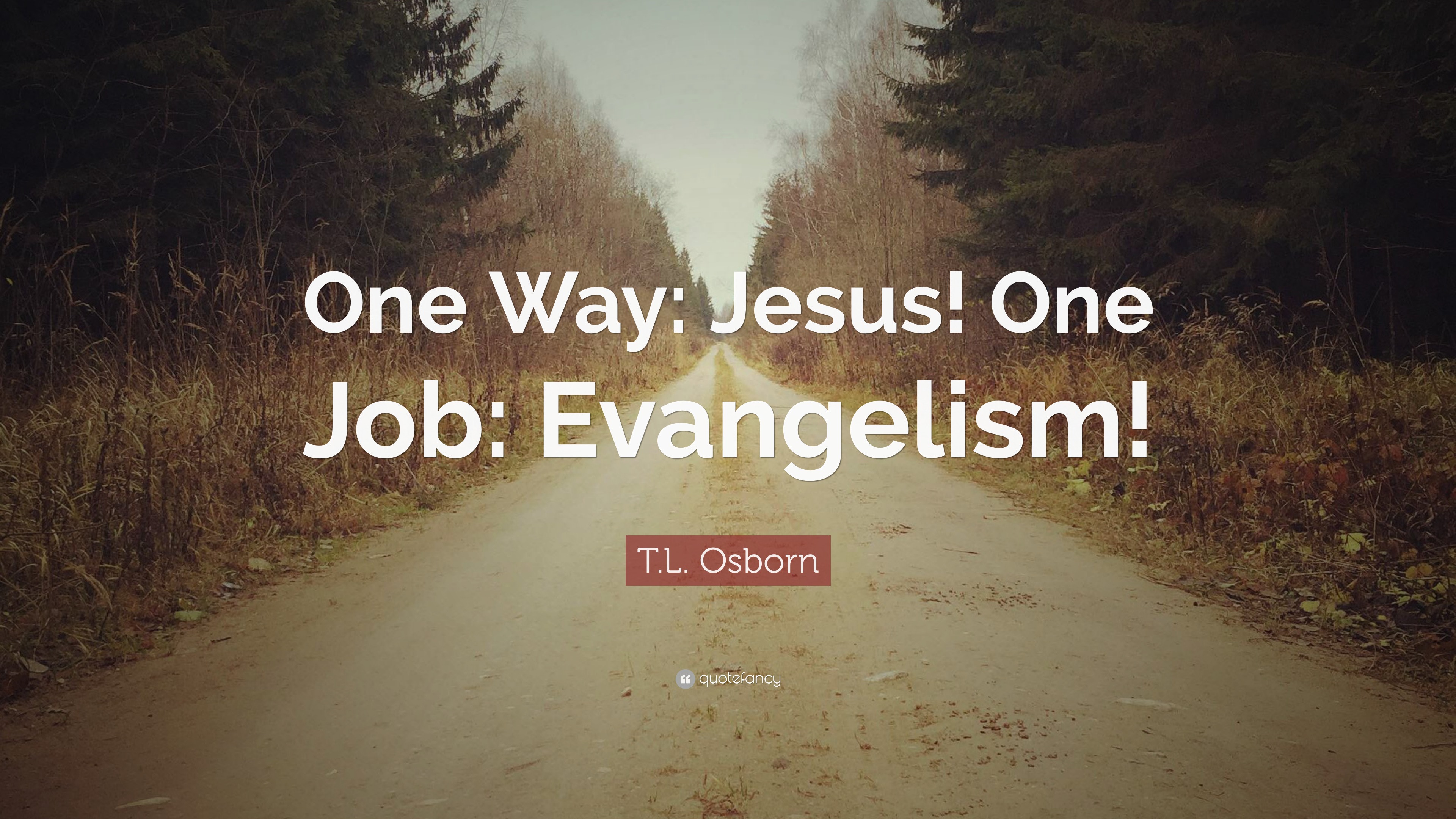 T.L. Osborn Quote: “One Way: Jesus! One Job: Evangelism!”
