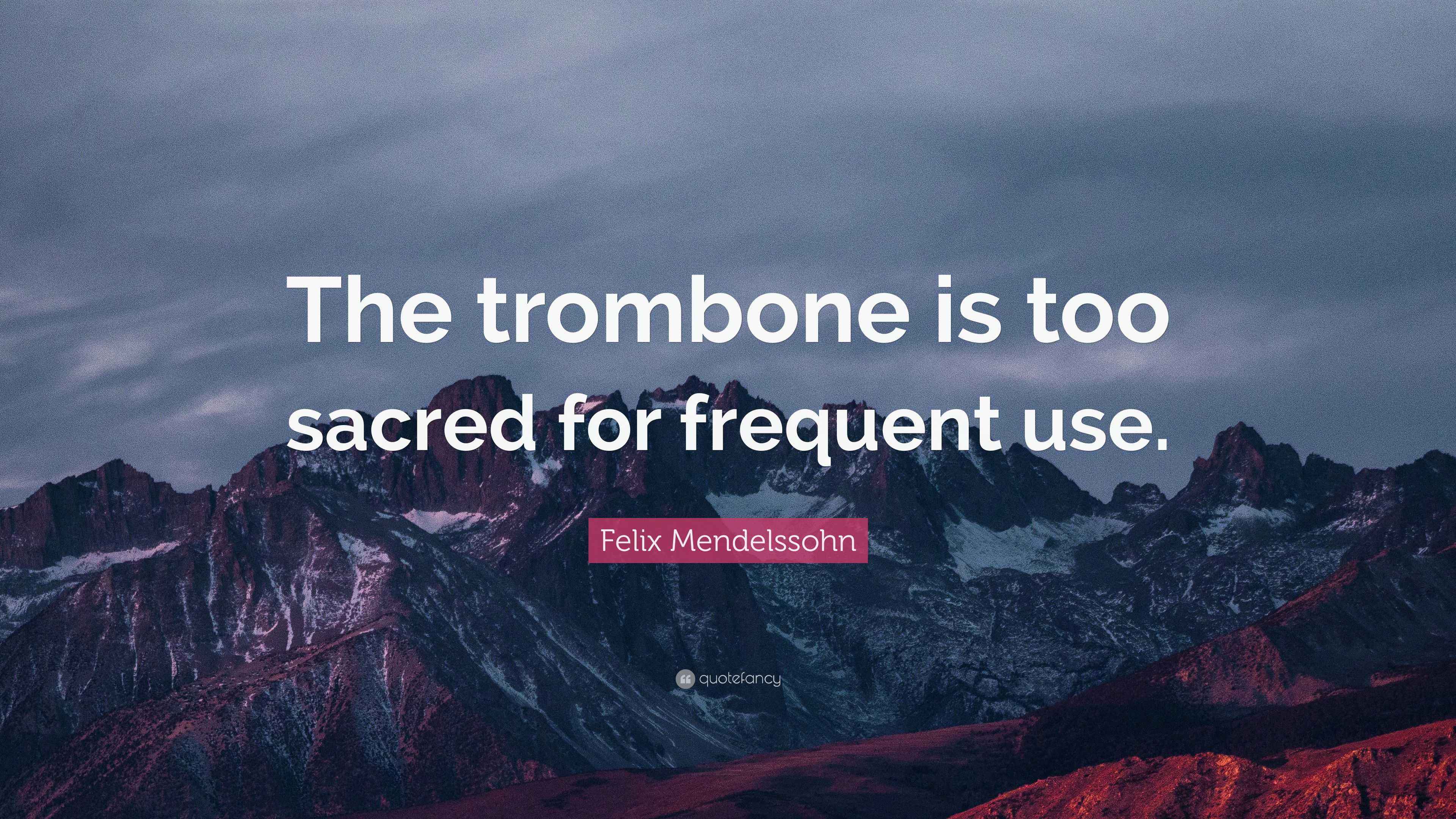 Felix Mendelssohn Quote: “The trombone is too sacred for frequent use.”