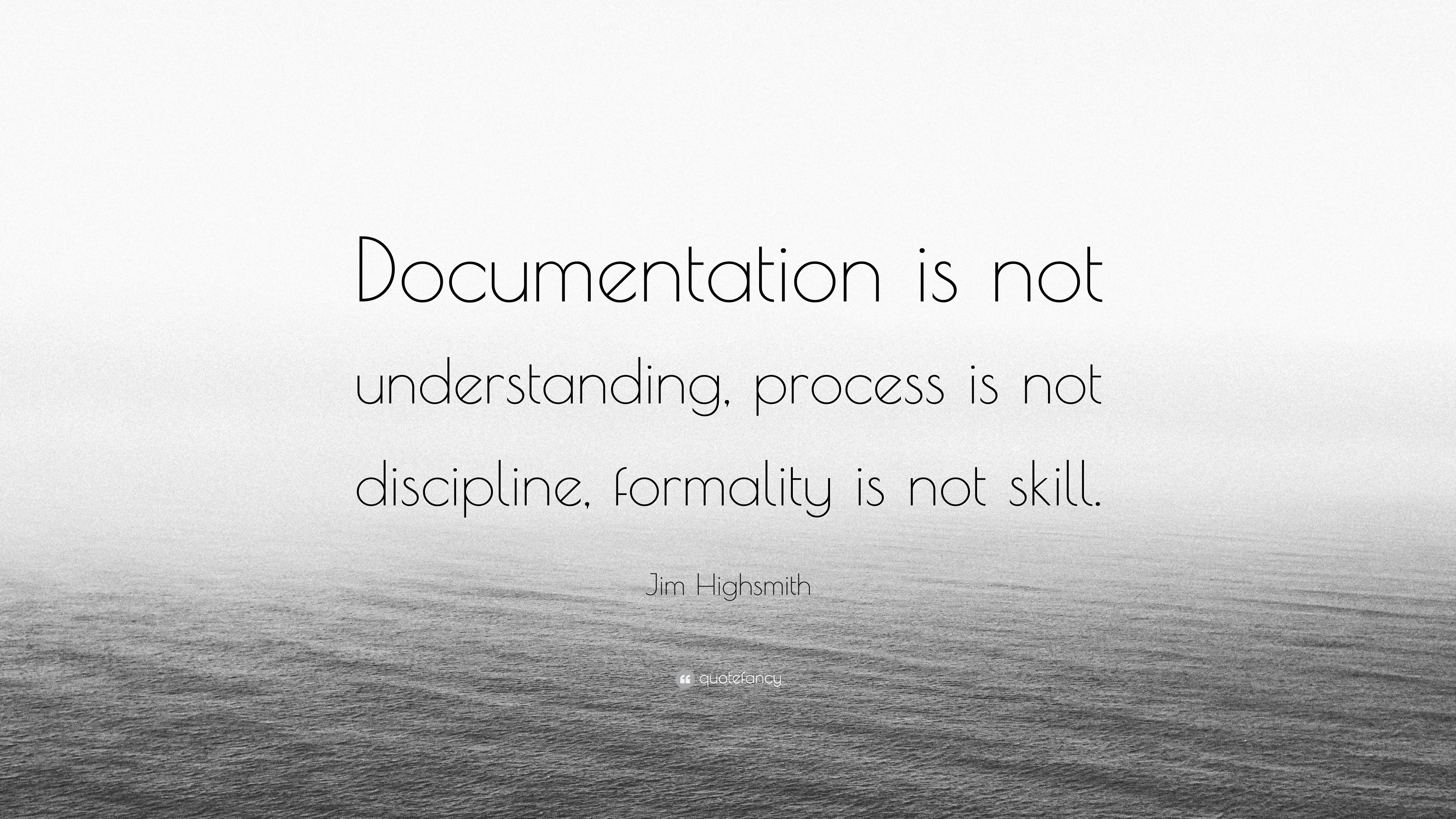 Jim Highsmith Quote: “Documentation is not understanding, process is ...