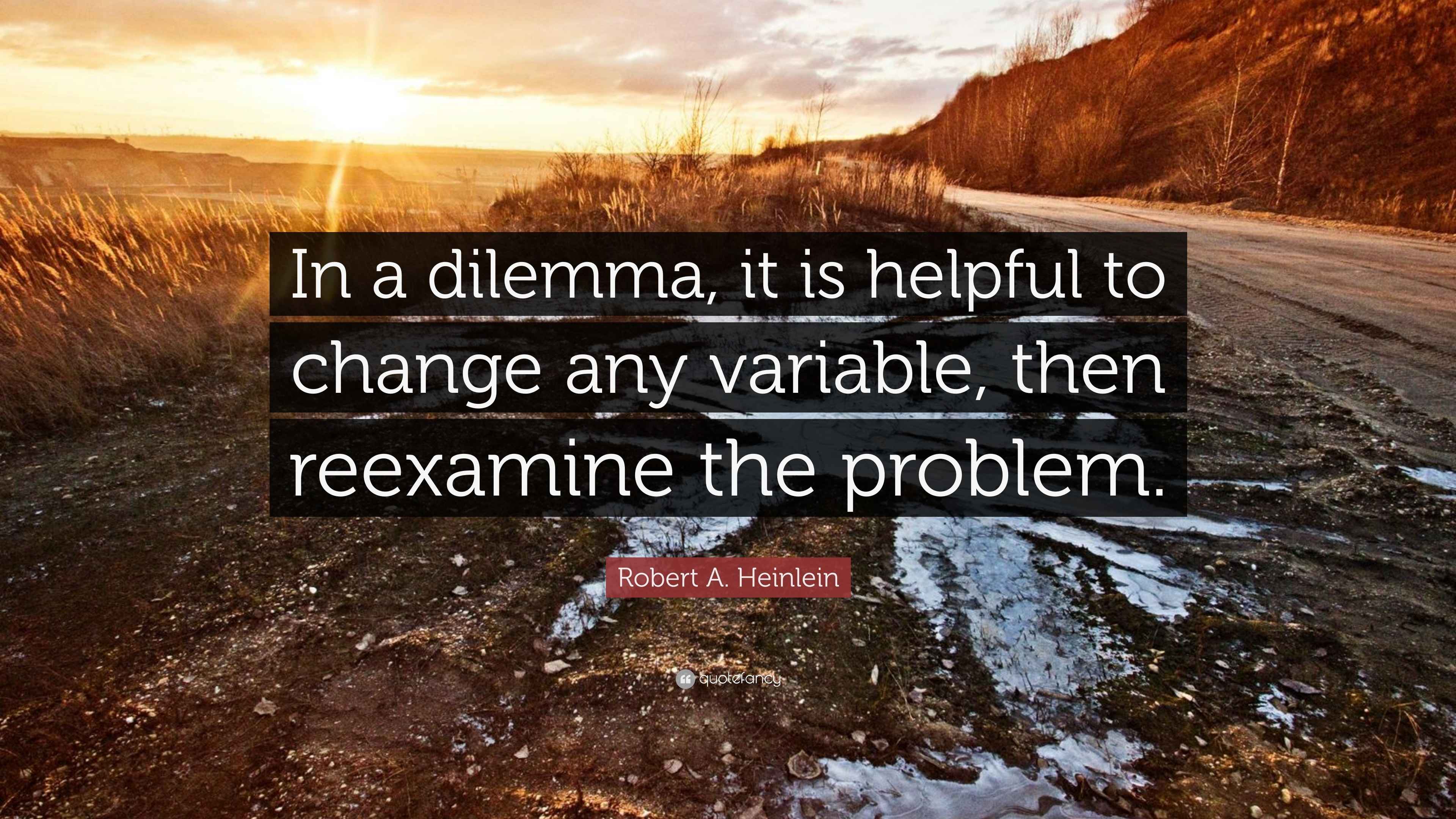 Robert A. Heinlein Quote: “In a dilemma, it is helpful to change any ...