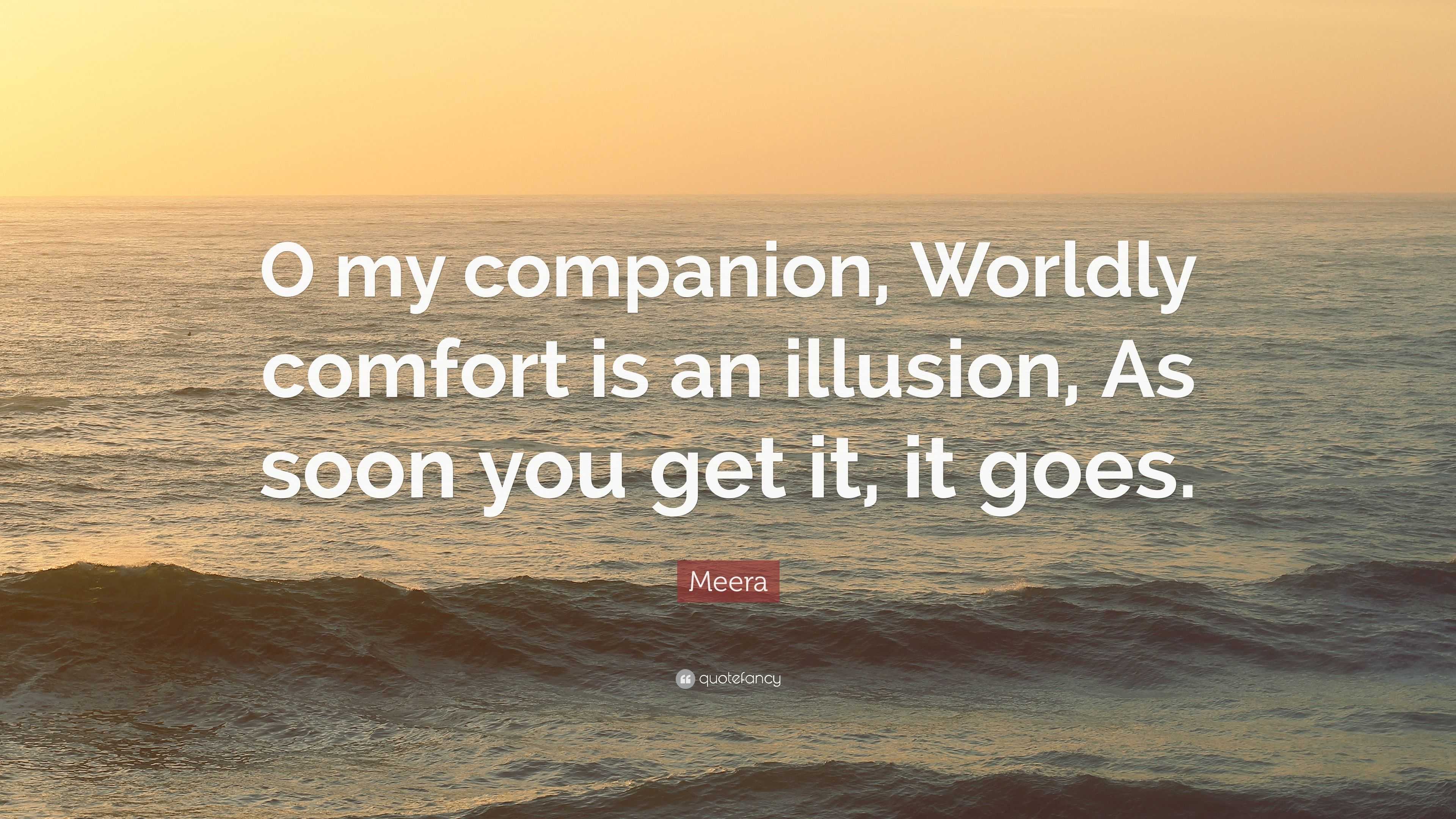 Meera Quote: “O my companion, Worldly comfort is an illusion, As soon ...