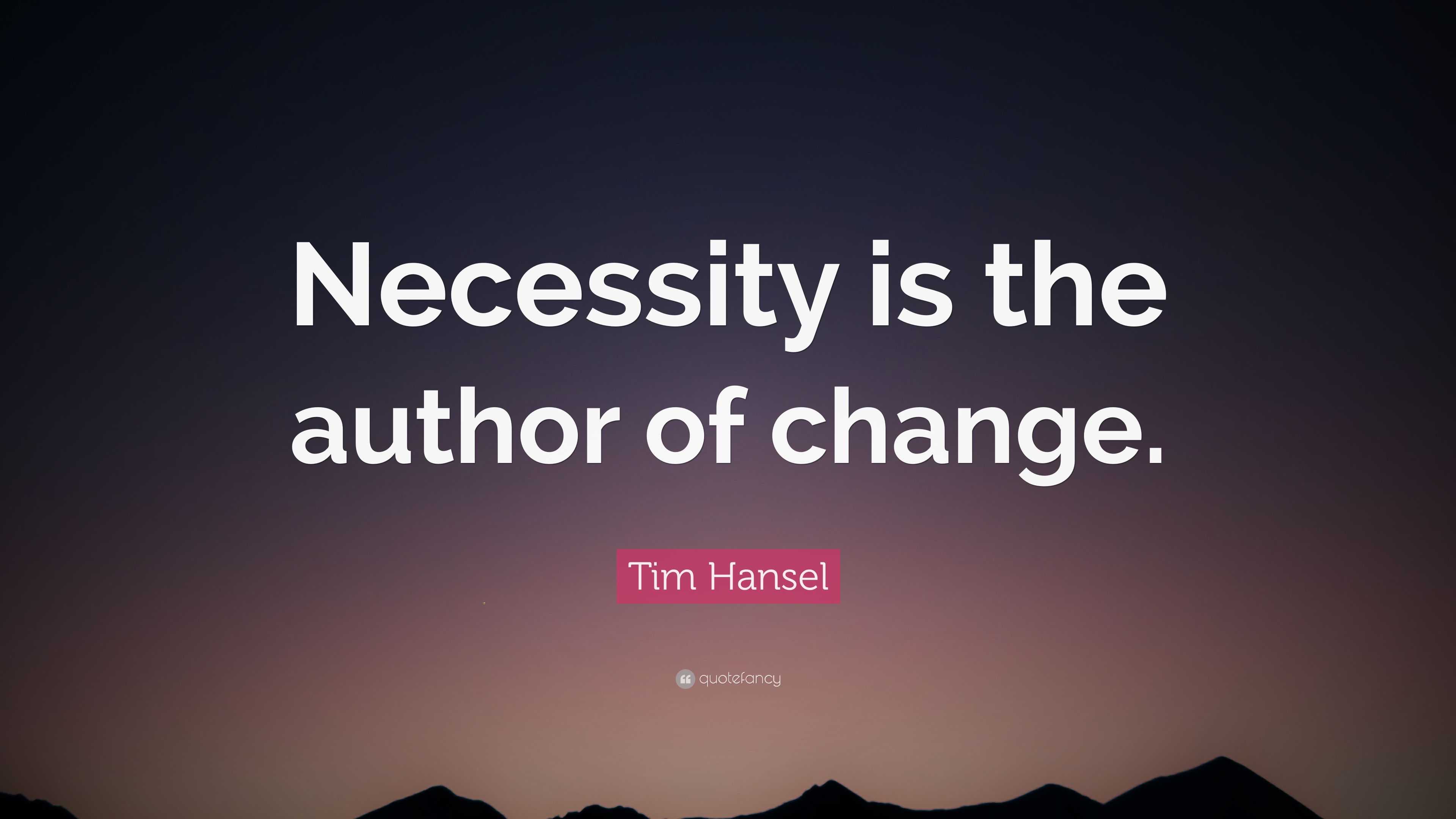 Tim Hansel Quote: “Necessity is the author of change.”