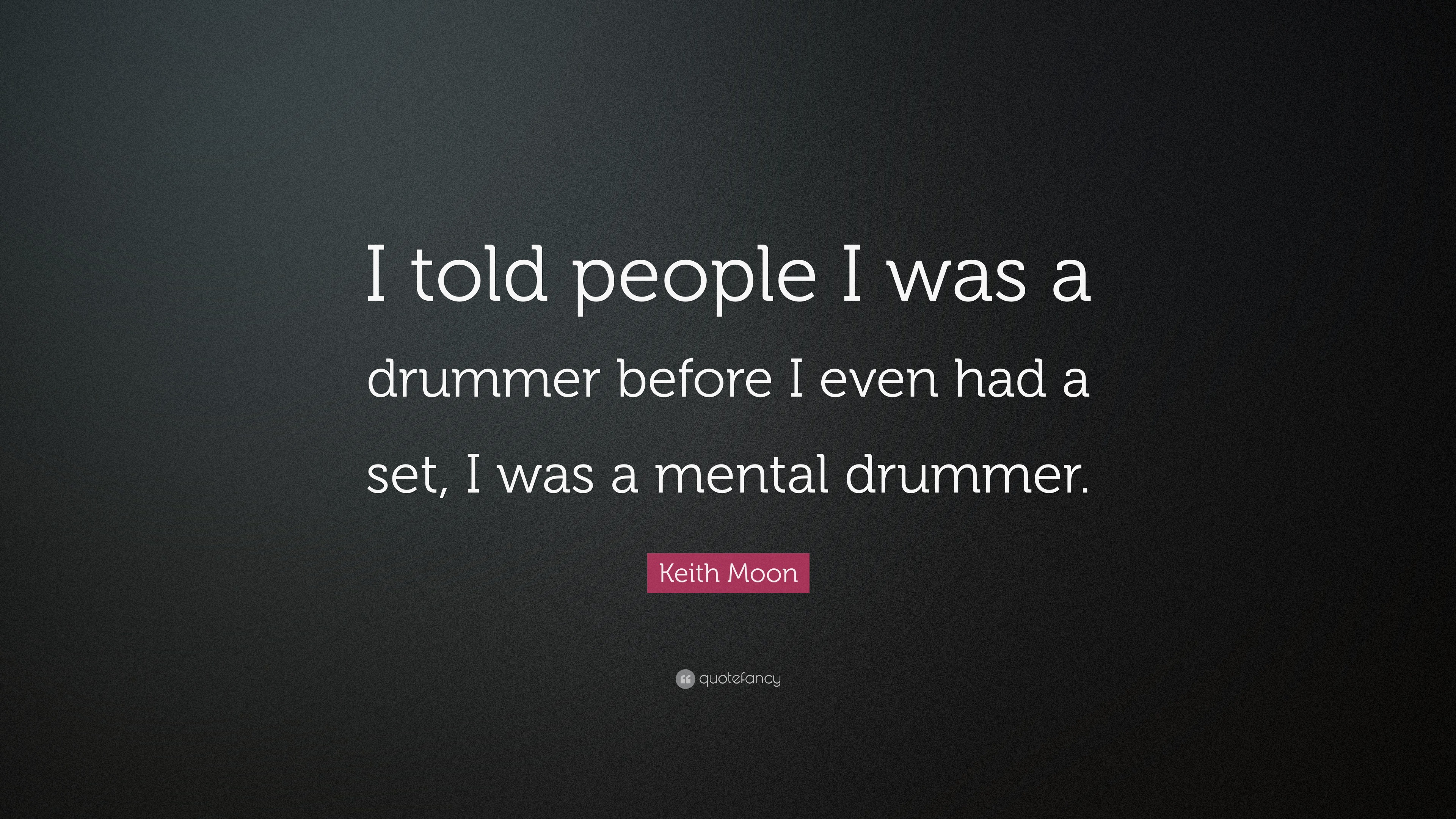 Keith Moon Quote: “I told people I was a drummer before I even had a ...