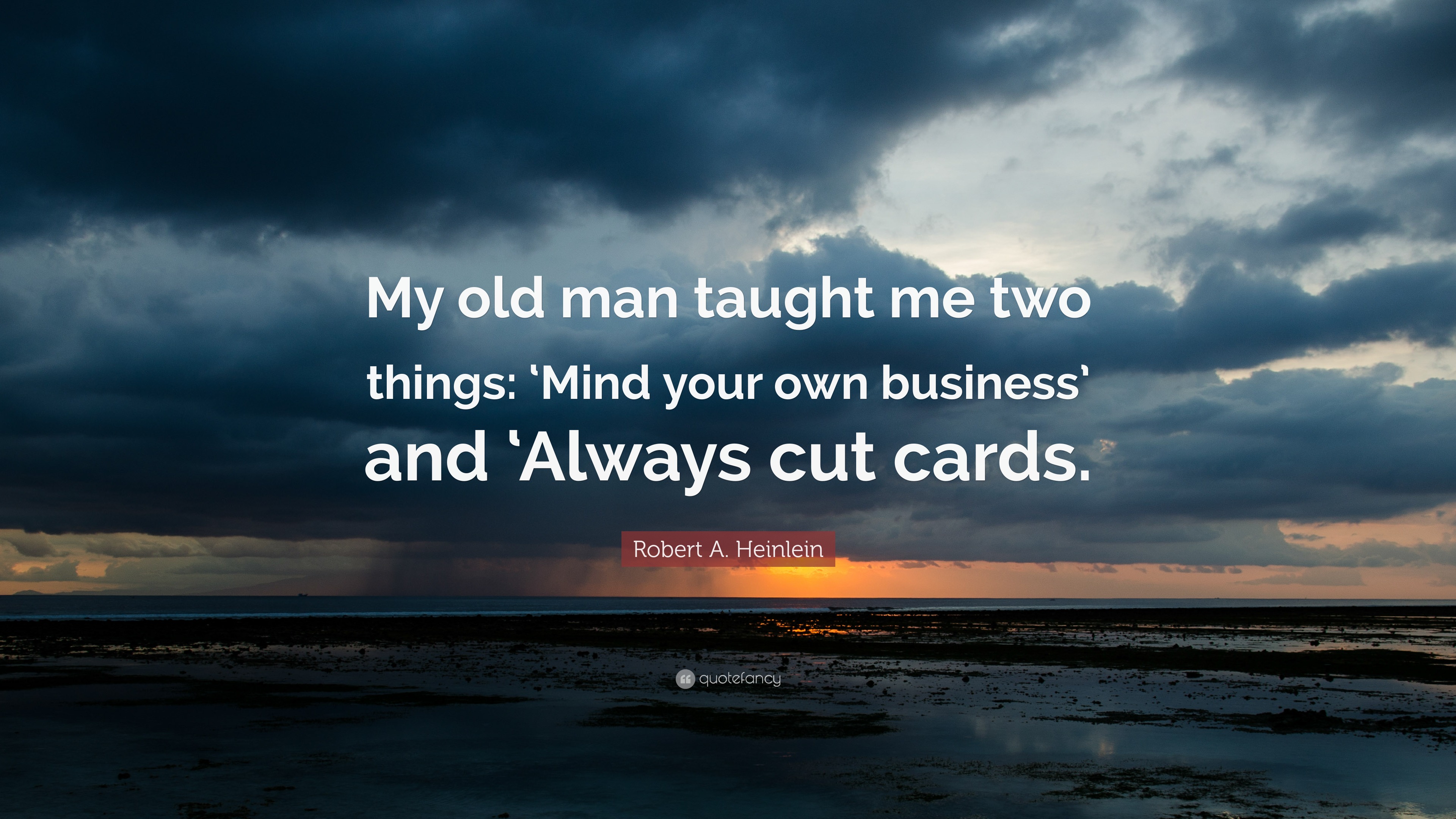 Robert A. Heinlein Quote: “My old man taught me two things: ‘Mind your ...
