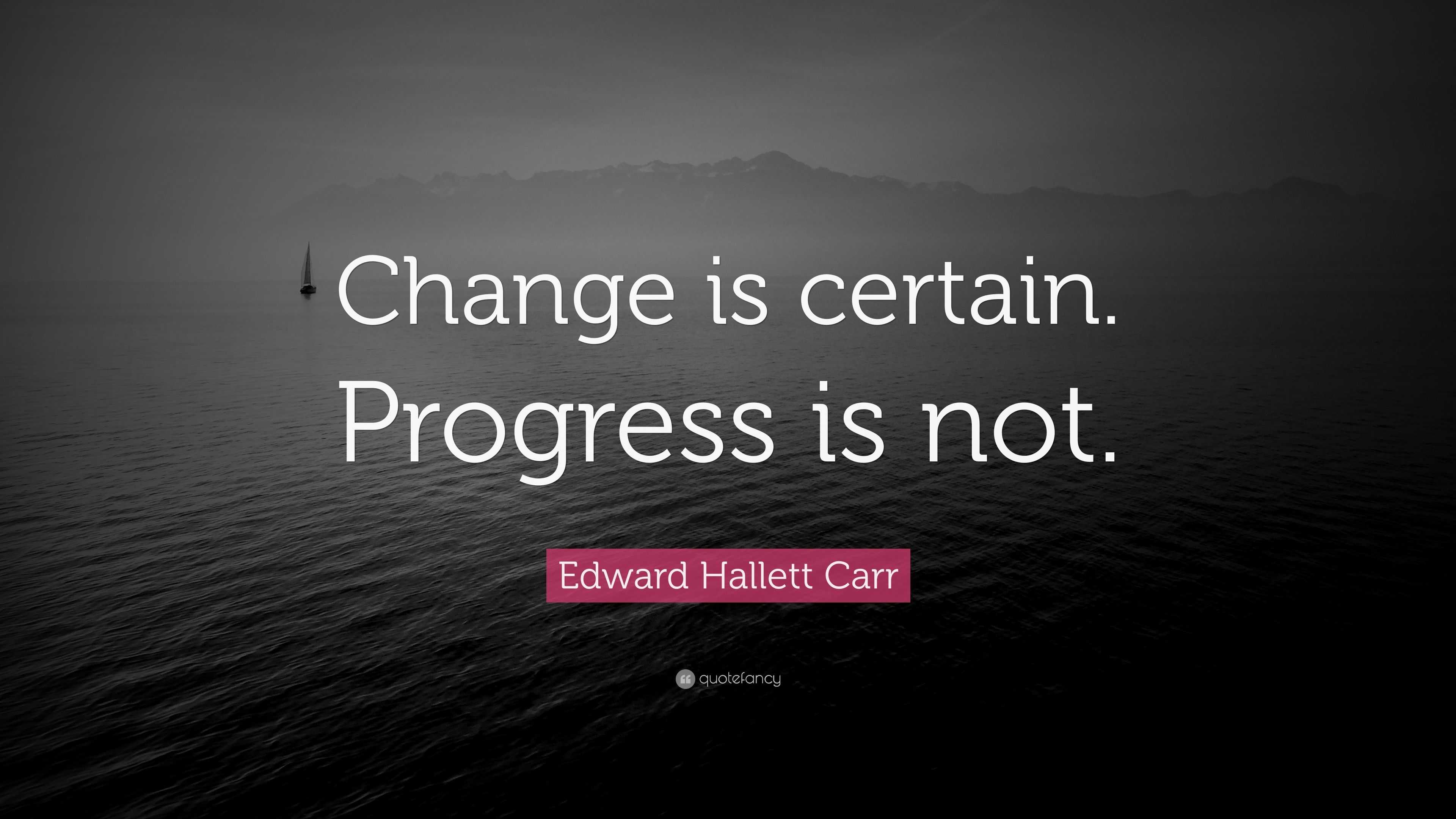 Edward Hallett Carr Quote: “Change is certain. Progress is not.”
