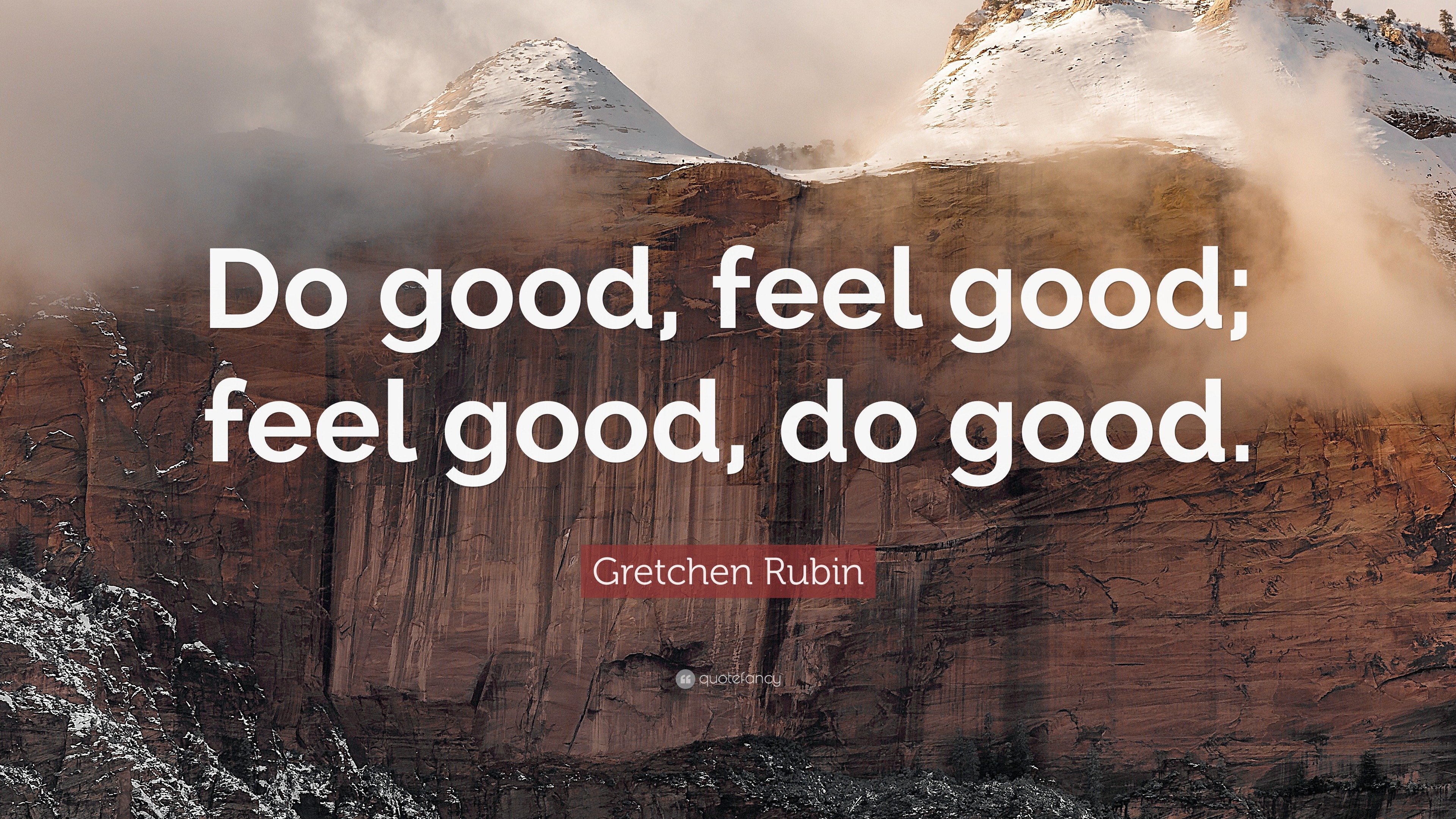 Gretchen Rubin Quote: “Do good, feel good; feel good, do good.”
