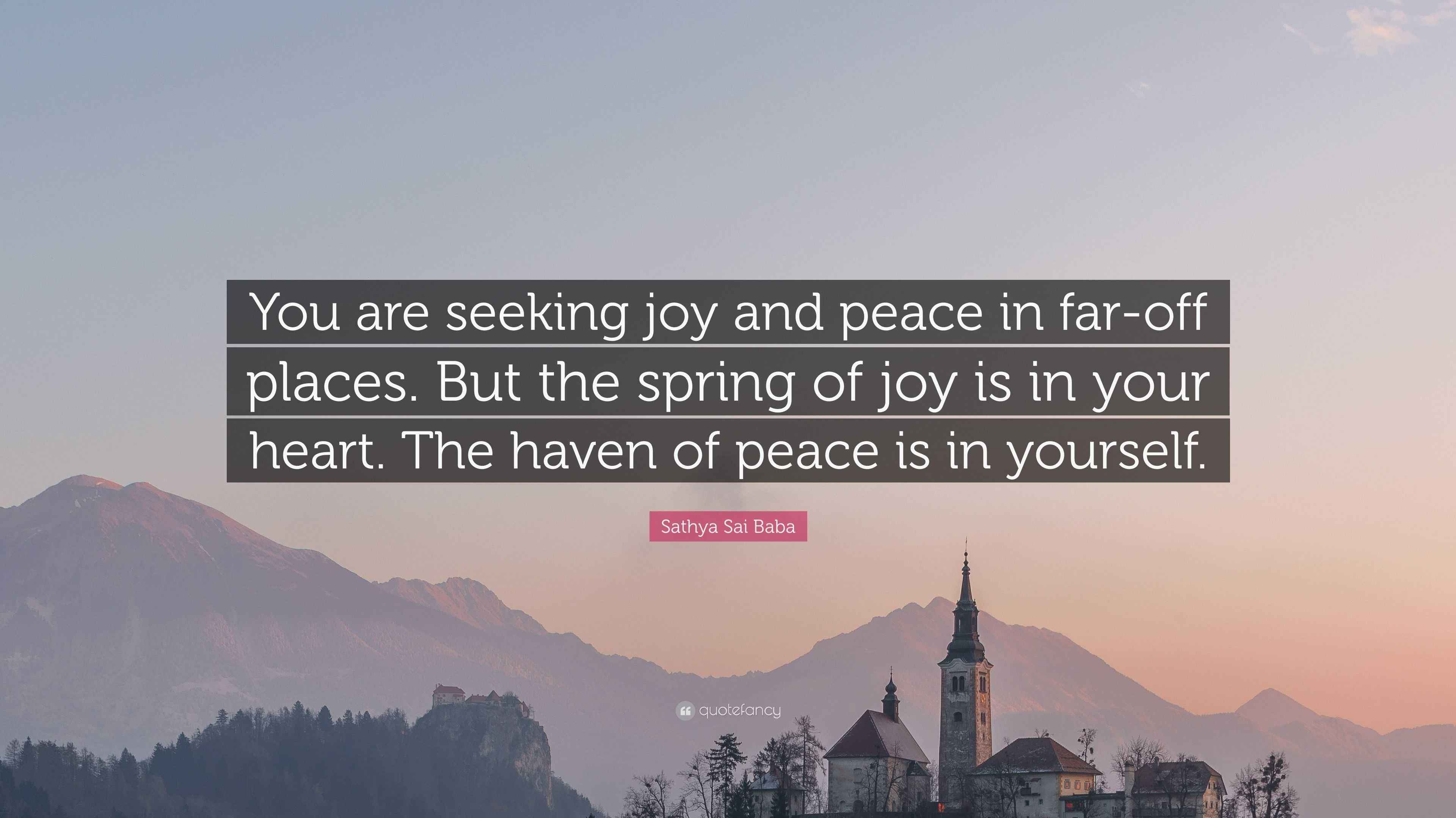 Sathya Sai Baba Quote: “You are seeking joy and peace in far-off places ...