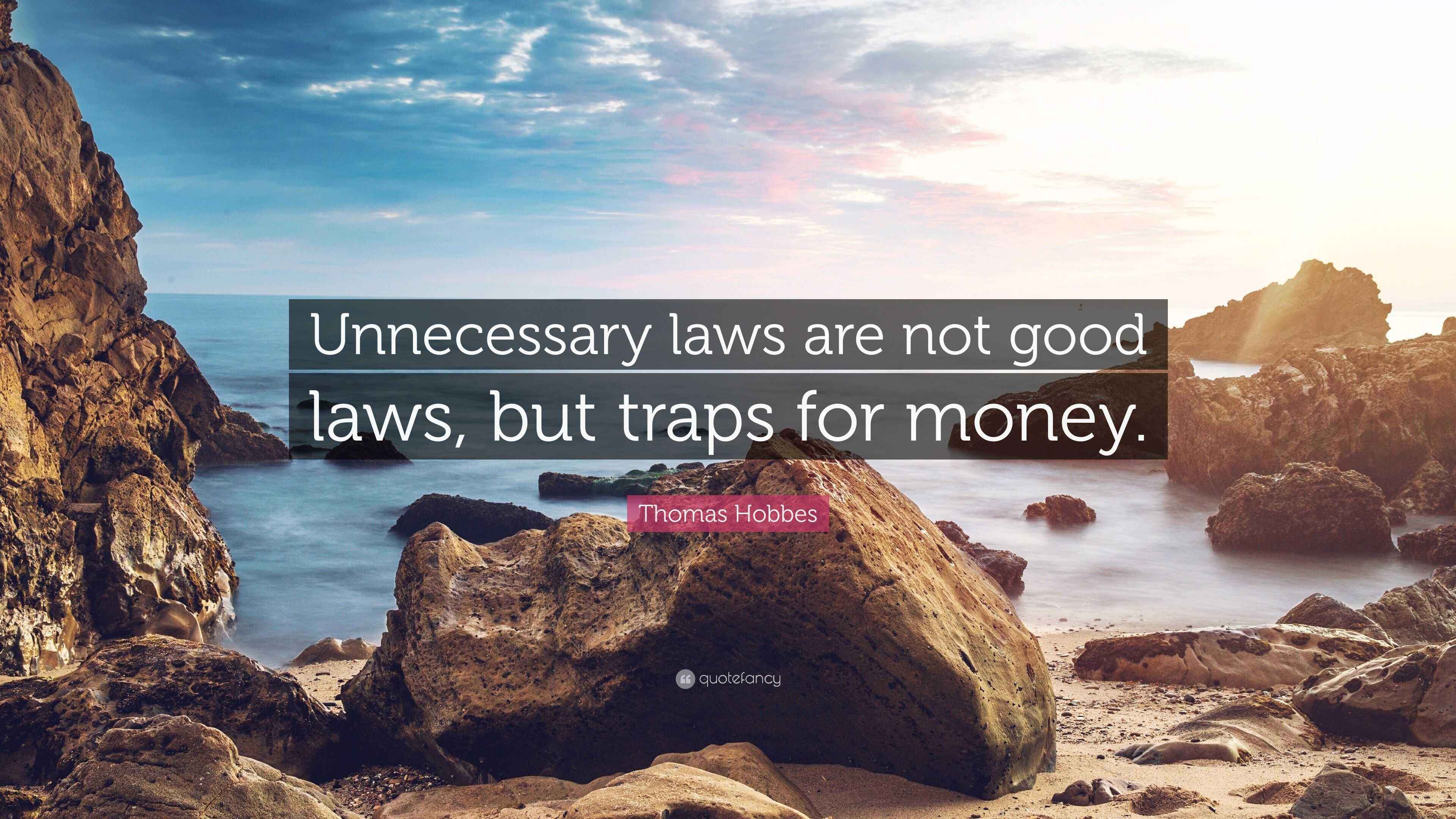 Thomas Hobbes Quote: “Unnecessary laws are not good laws, but traps for ...