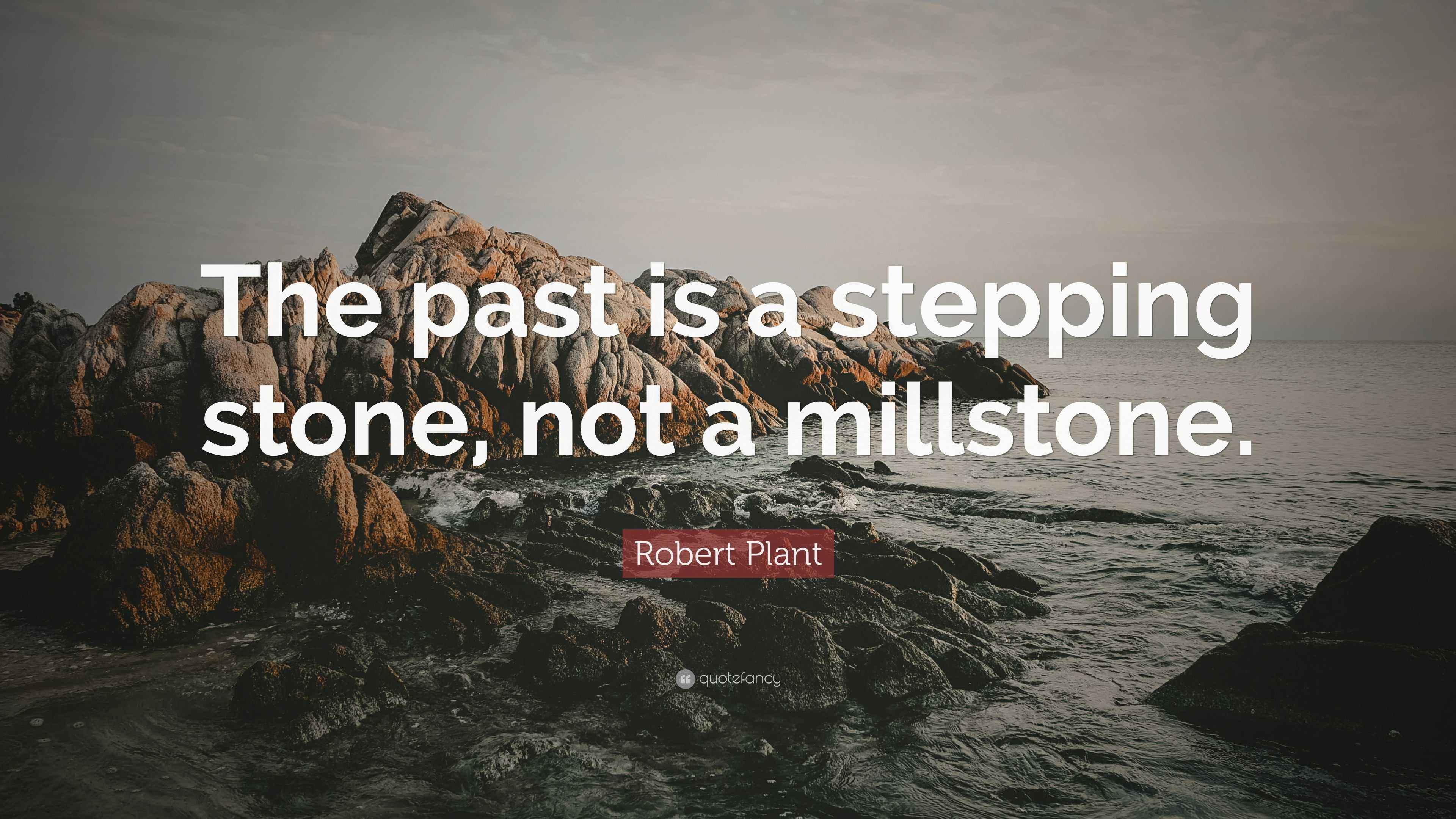 Robert Plant Quote: “The past is a stepping stone, not a millstone.”