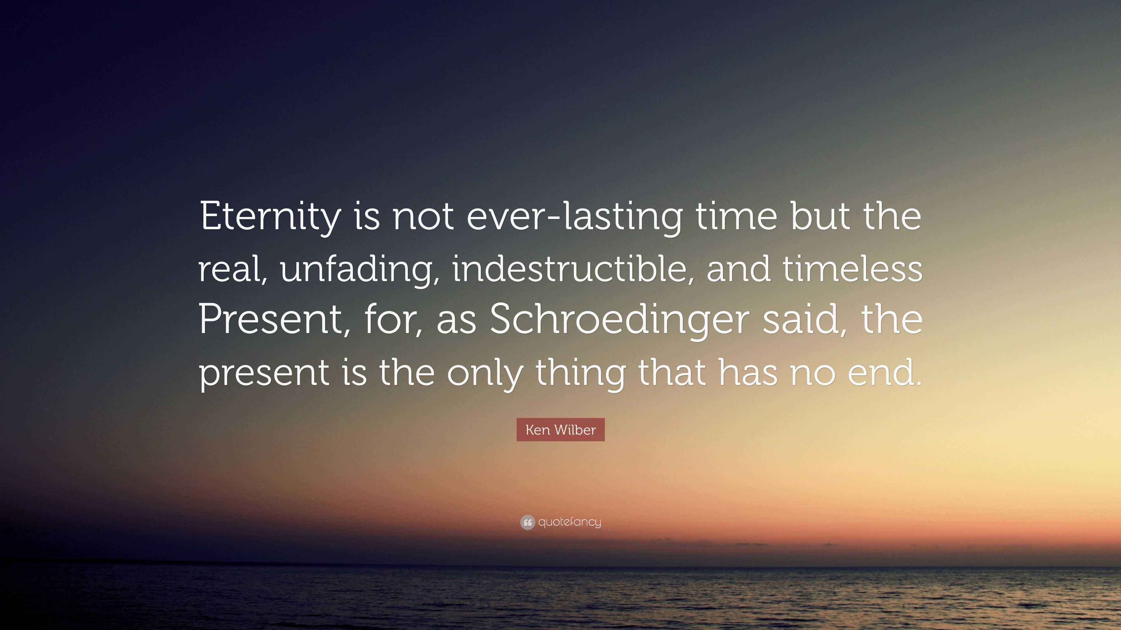 Ken Wilber Quote: “Eternity is not ever-lasting time but the real ...