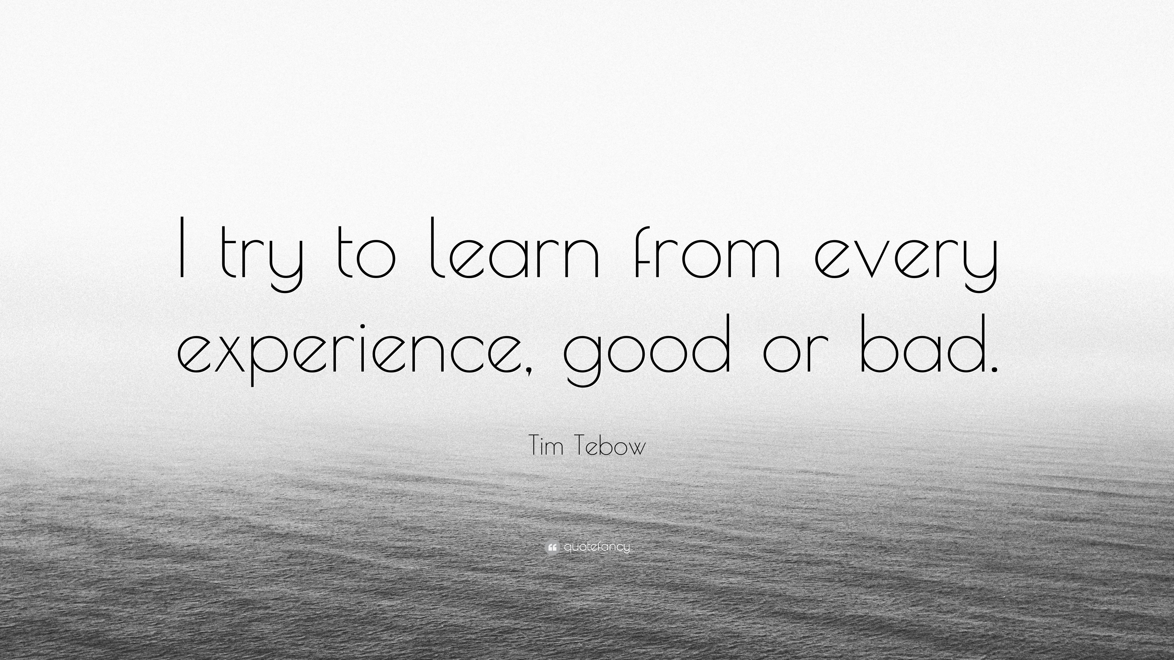 Tim Tebow Quote: “I try to learn from every experience, good or bad.”