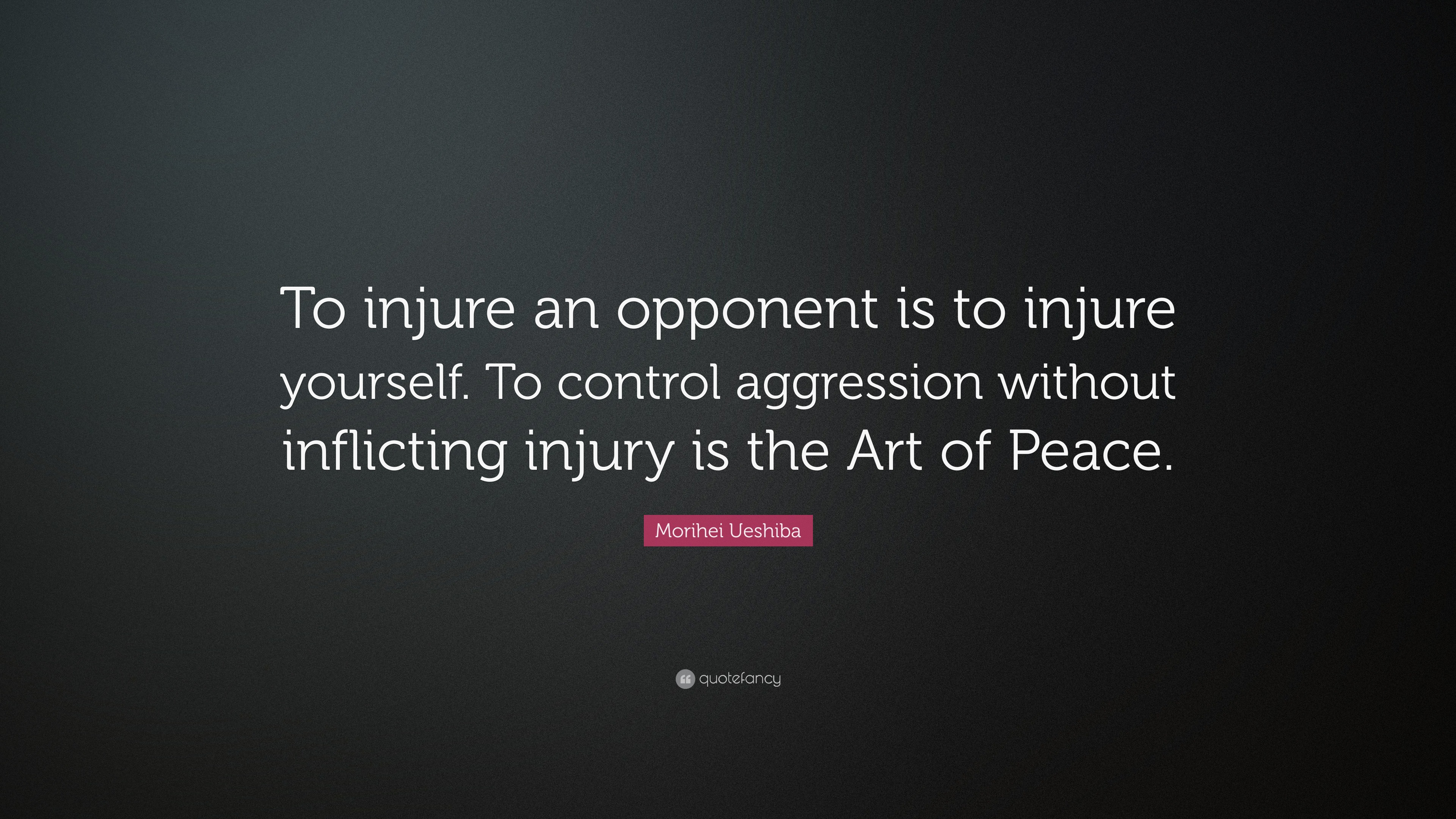 Morihei Ueshiba Quote: “To injure an opponent is to injure yourself. To ...