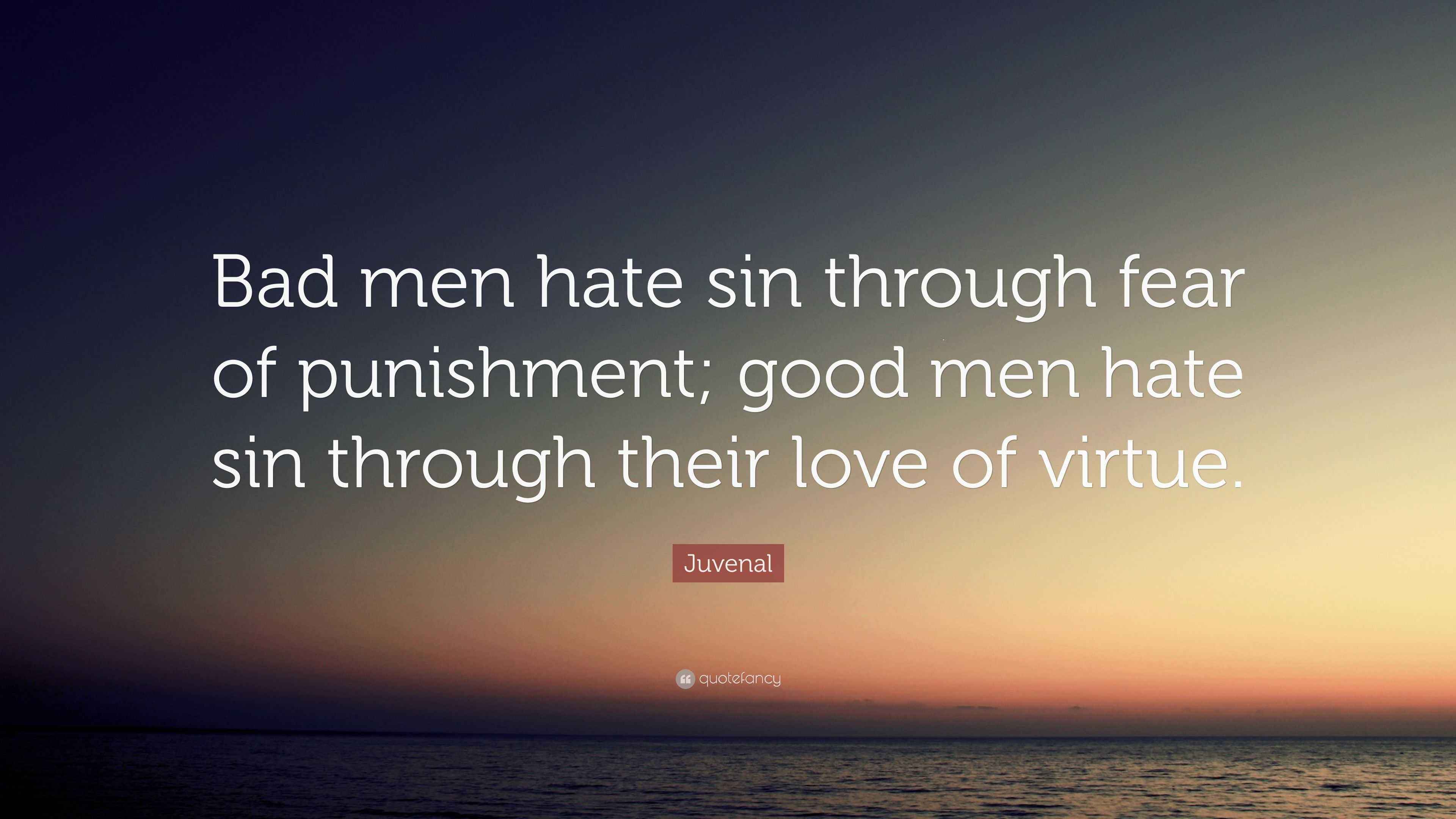 Juvenal Quote: “Bad men hate sin through fear of punishment; good men ...