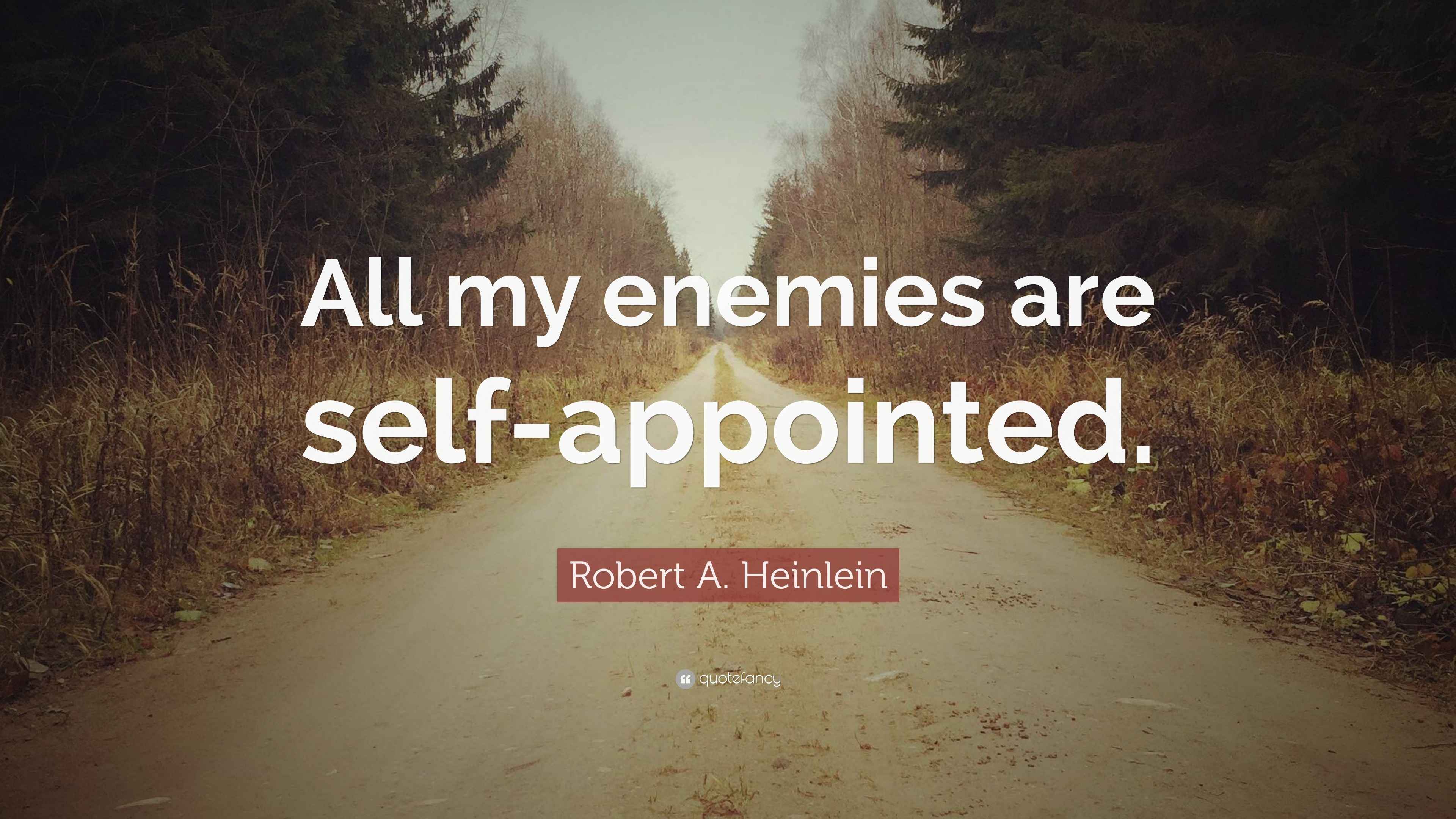 Robert A. Heinlein Quote: “All my enemies are self-appointed.”