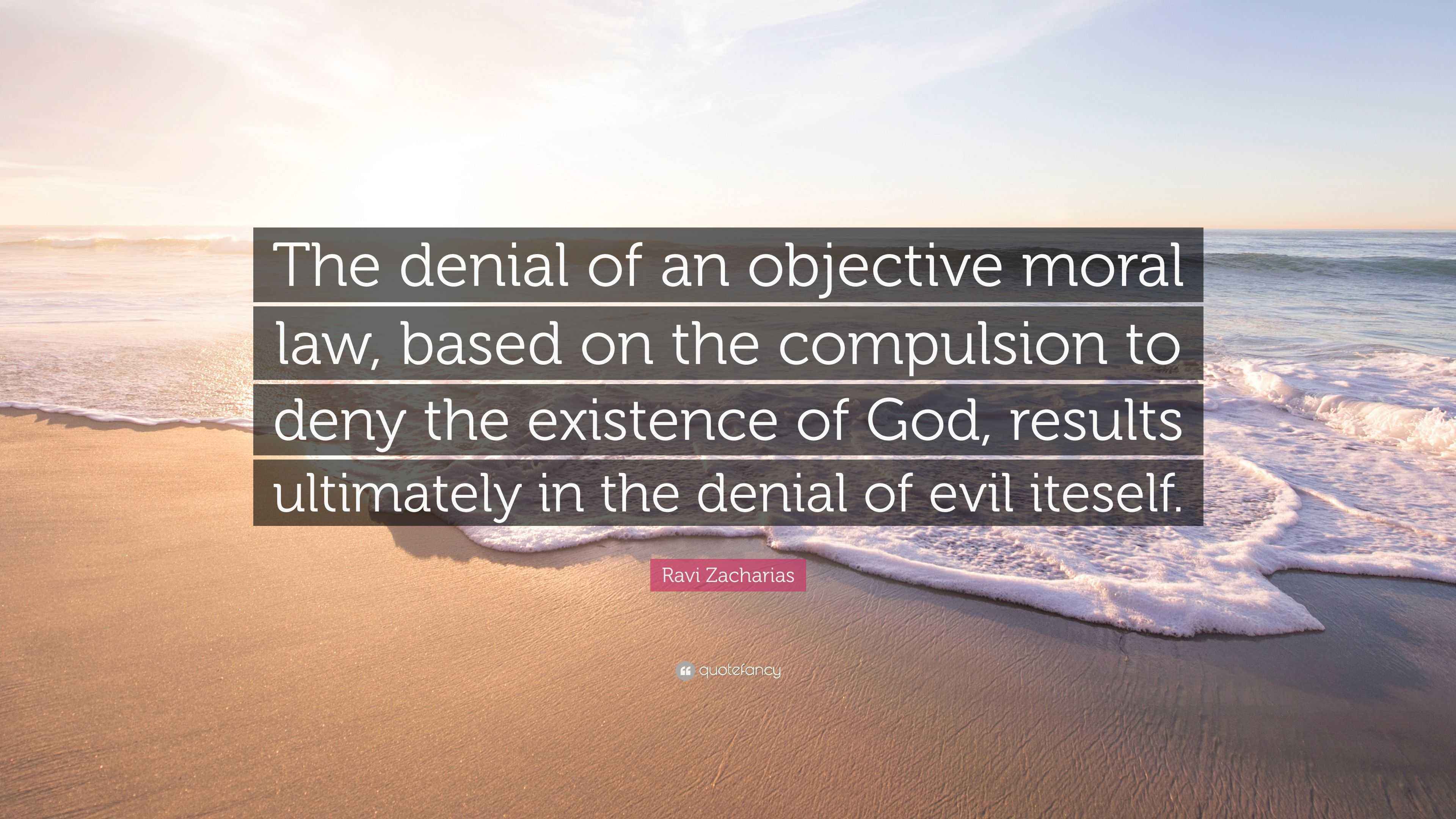 Ravi Zacharias Quote: “The denial of an objective moral law, based on ...