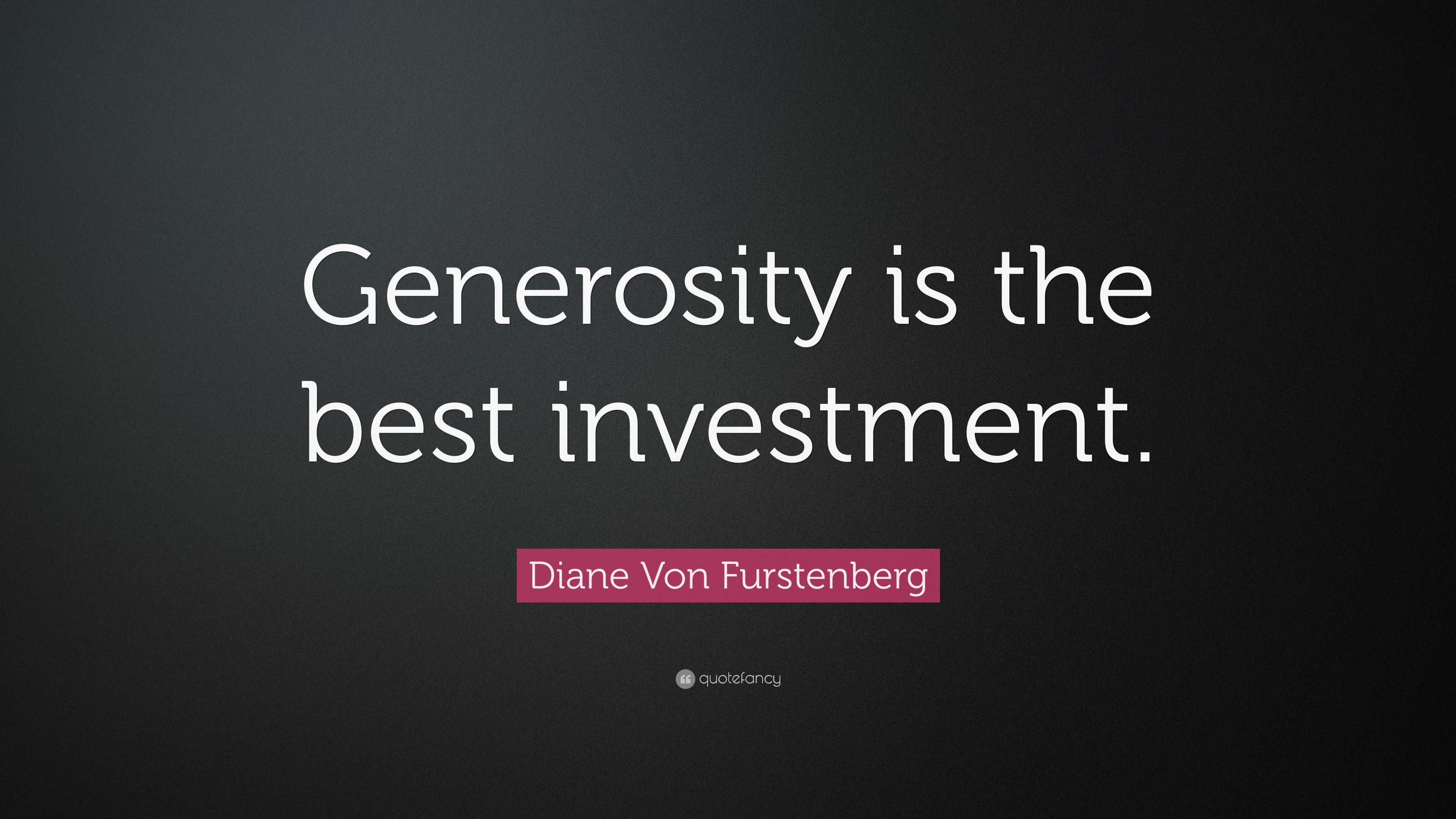 Diane Von Furstenberg Quote: “Generosity is the best investment.”
