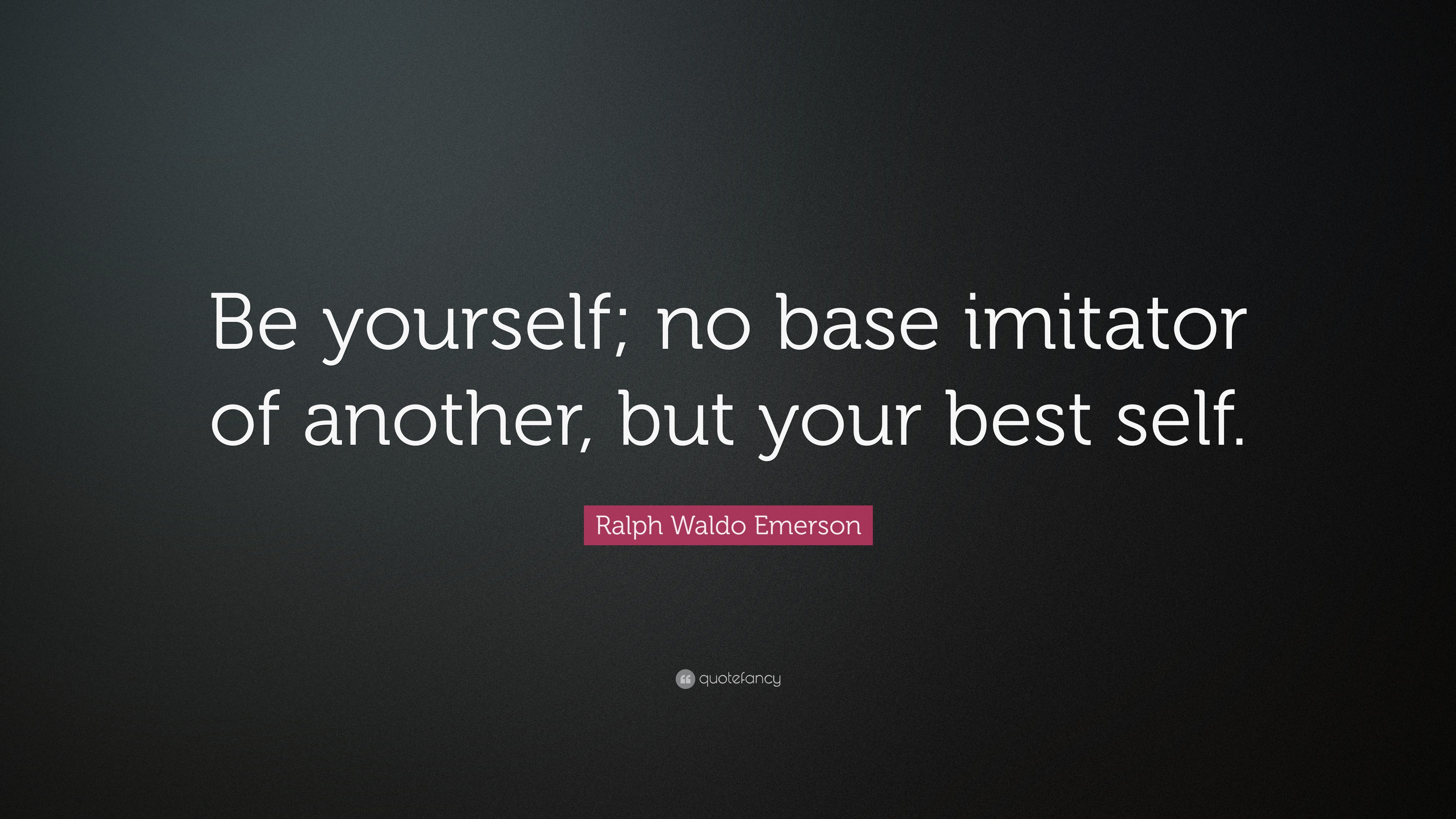 Ralph Waldo Emerson Quote: “Be yourself; no base imitator of another ...