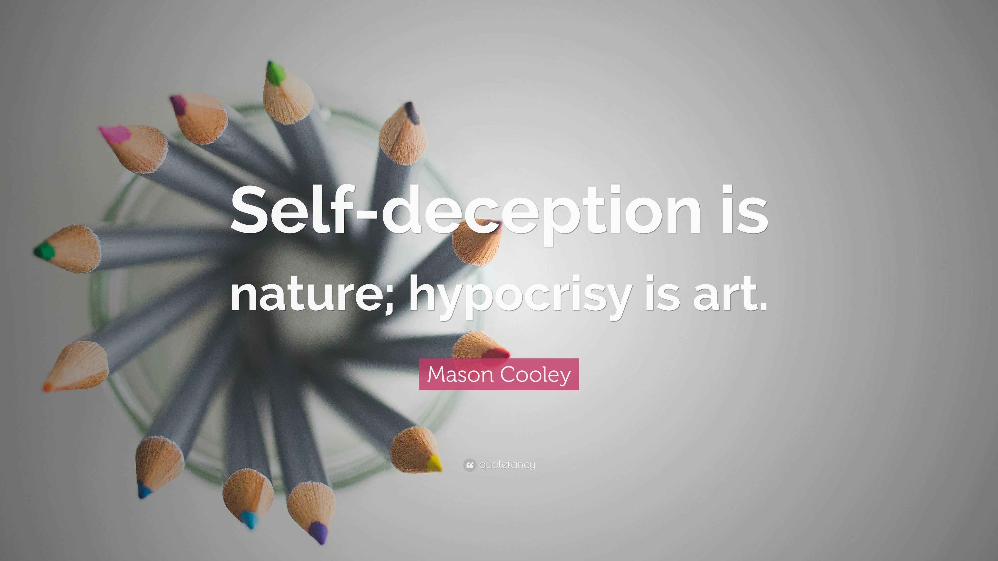 Mason Cooley Quote: “Self-deception is nature; hypocrisy is art.”
