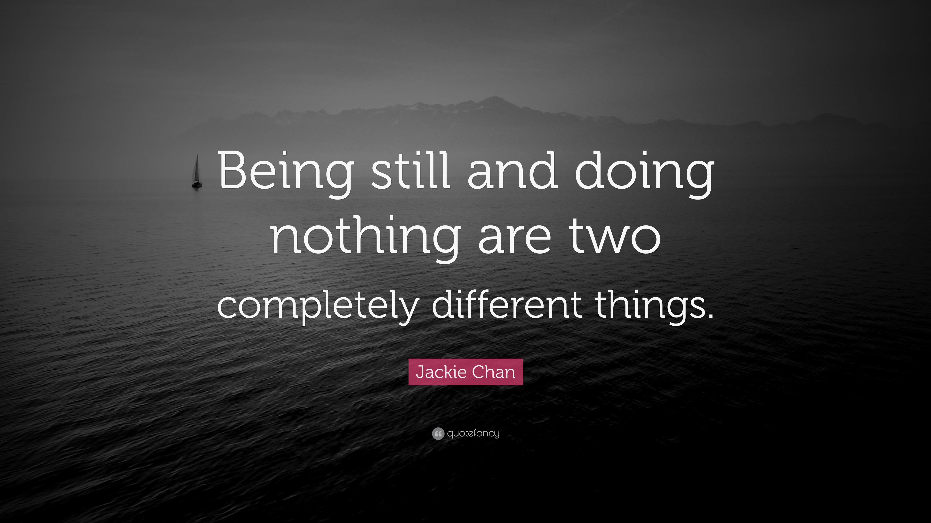 Jackie Chan Quote: “Being still and doing nothing are two completely ...