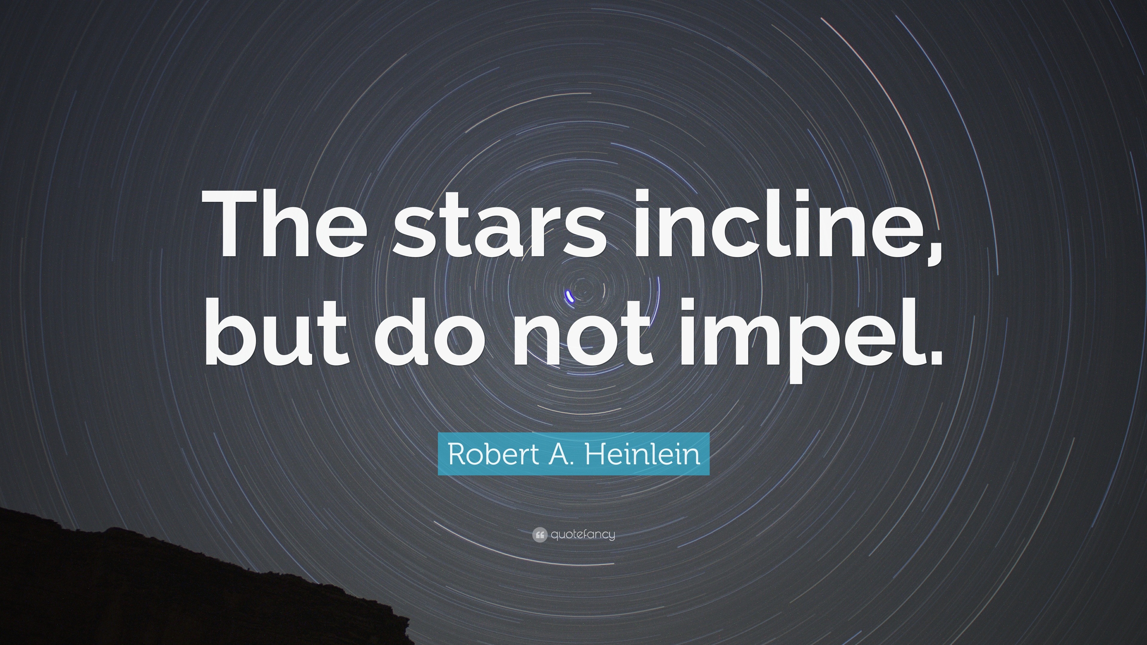 Robert A. Heinlein Quote: “The stars incline, but do not impel.”