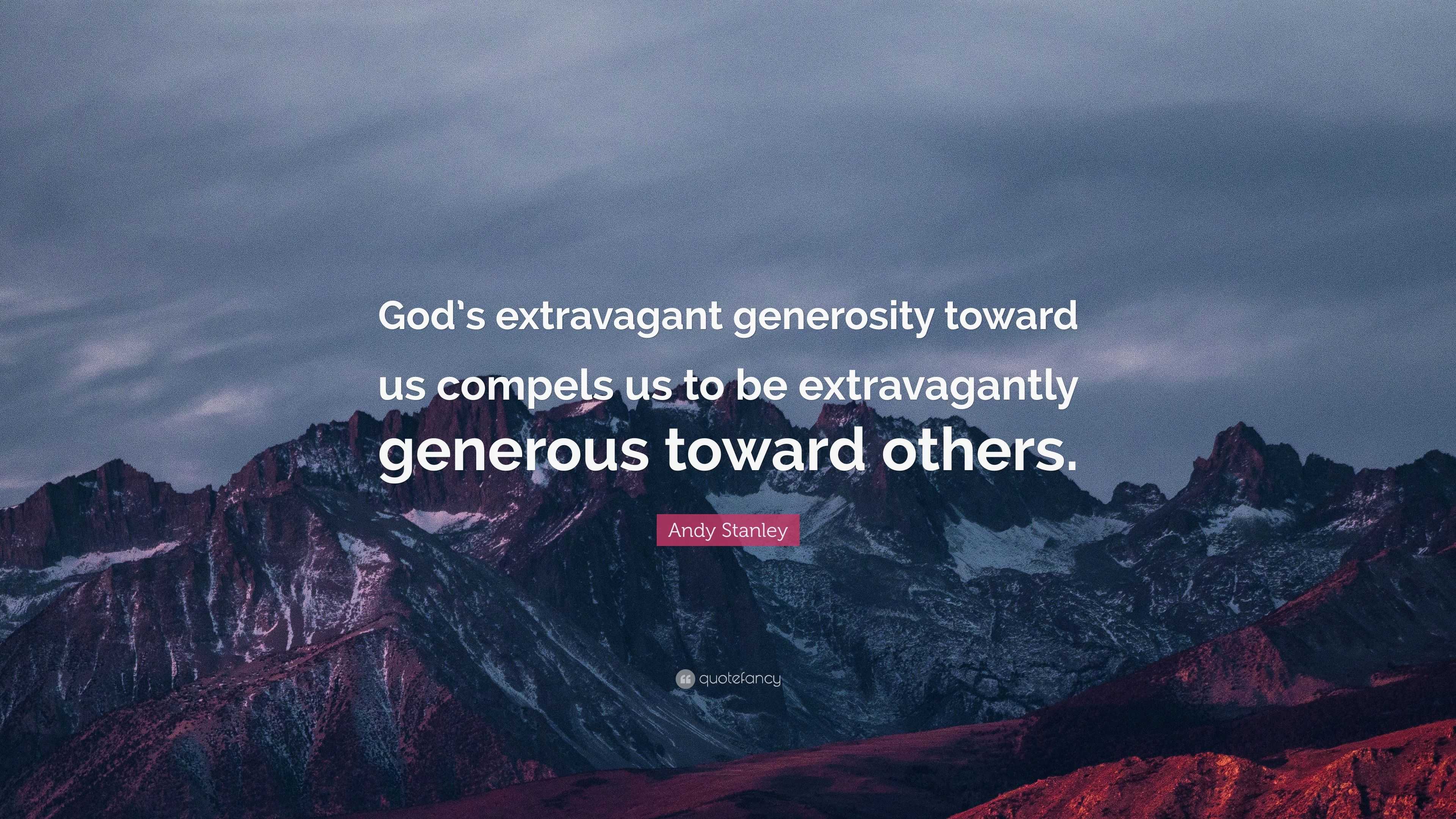 Andy Stanley Quote: “God’s extravagant generosity toward us compels us ...