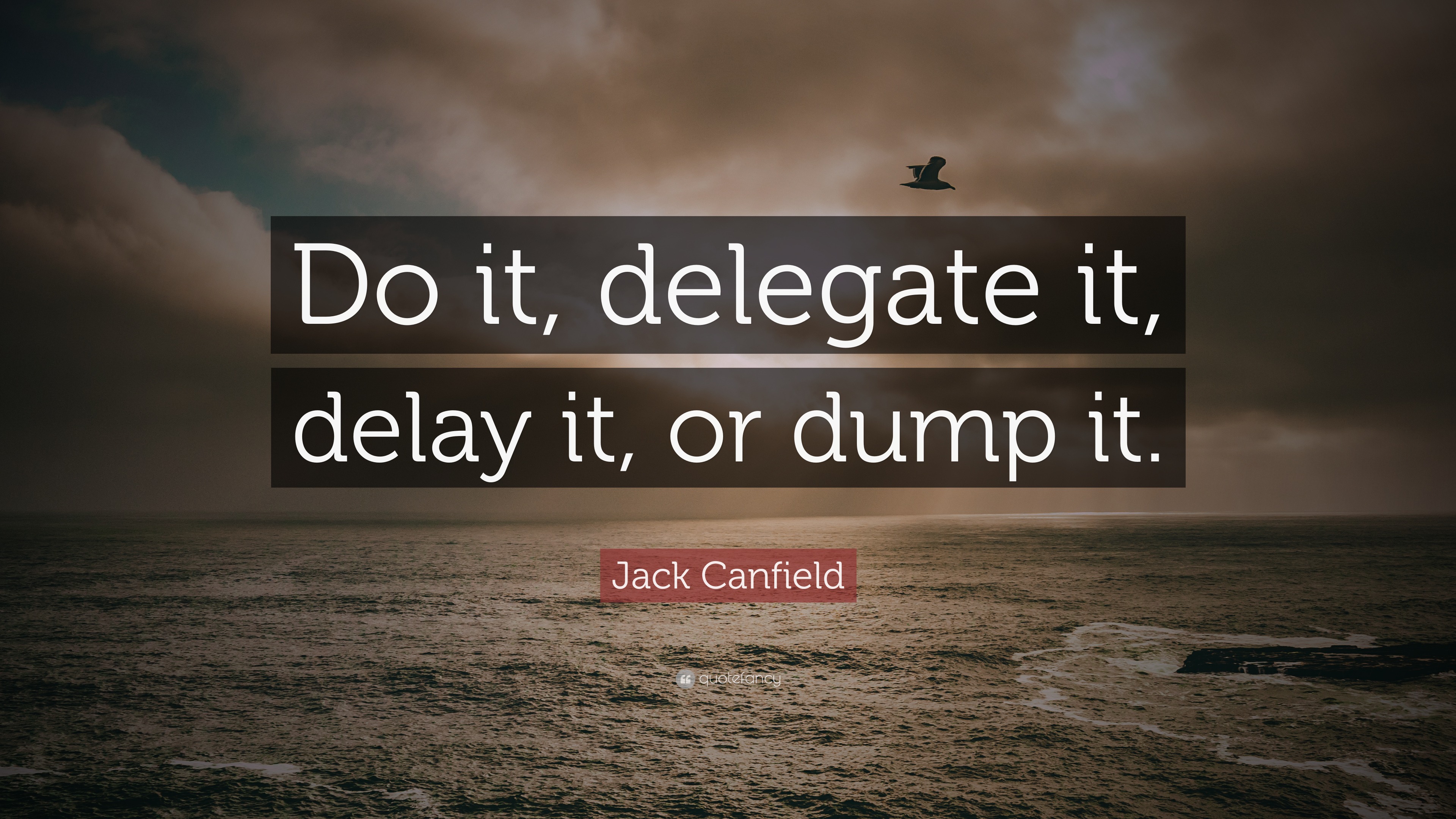 Jack Canfield Quote: “Do it, delegate it, delay it, or dump it.”