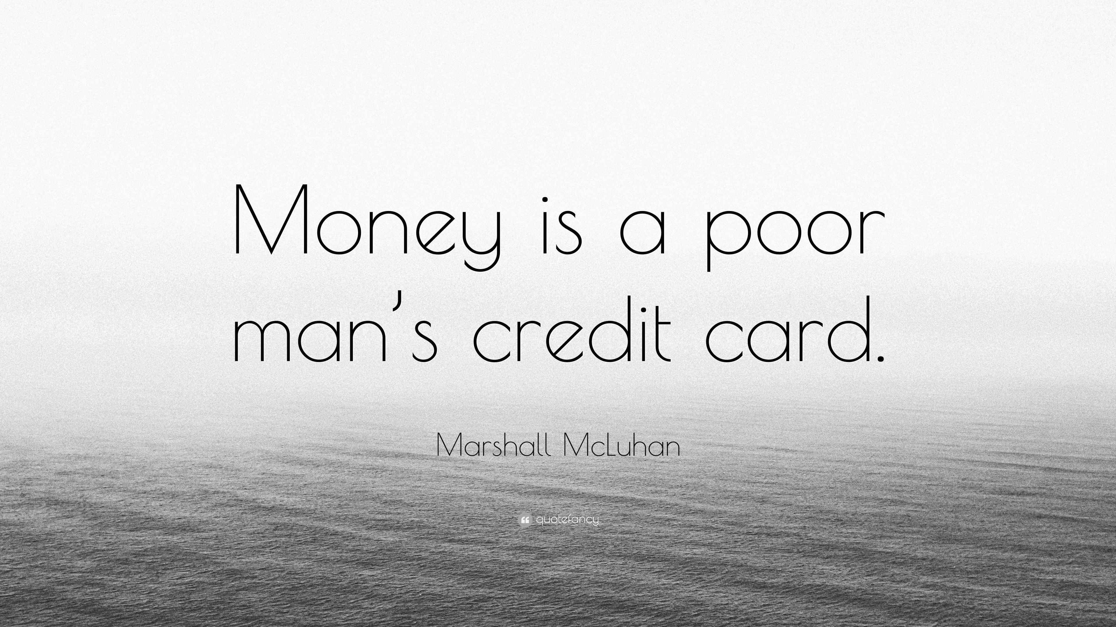 Marshall McLuhan Quote: “Money is a poor man’s credit card.”