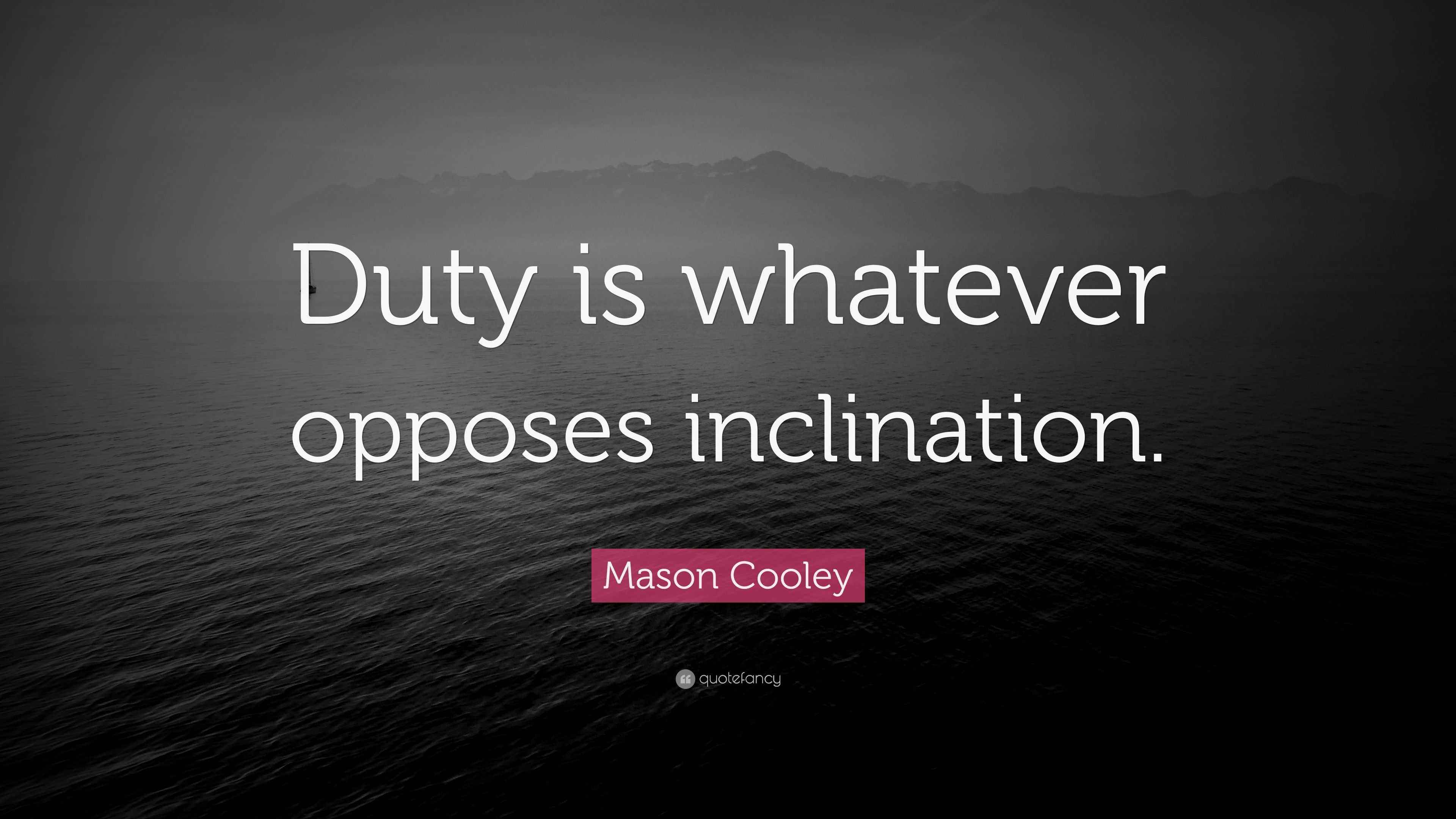 Mason Cooley Quote: “Duty is whatever opposes inclination.”