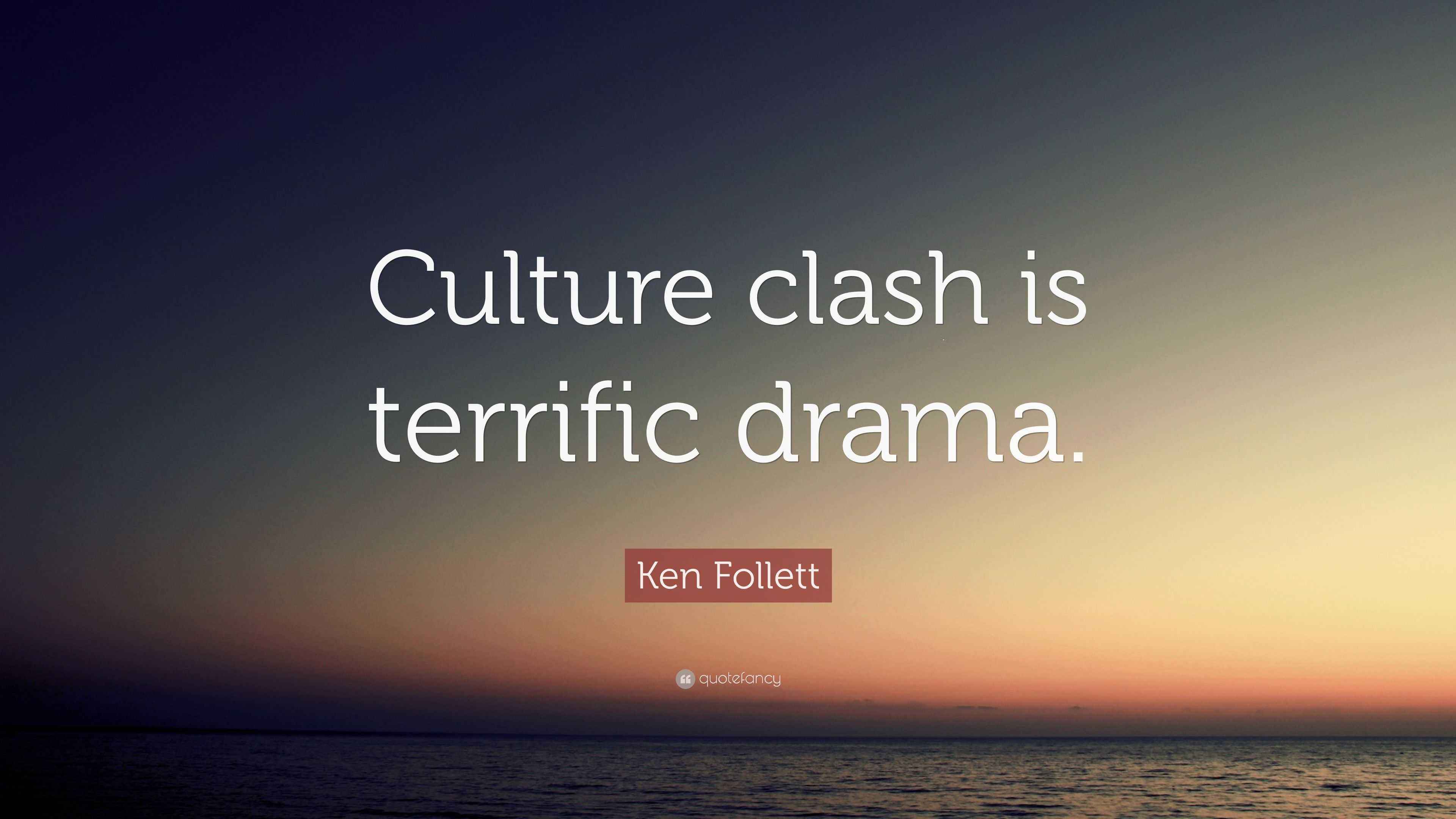 Ken Follett Quote: “Culture clash is terrific drama.”