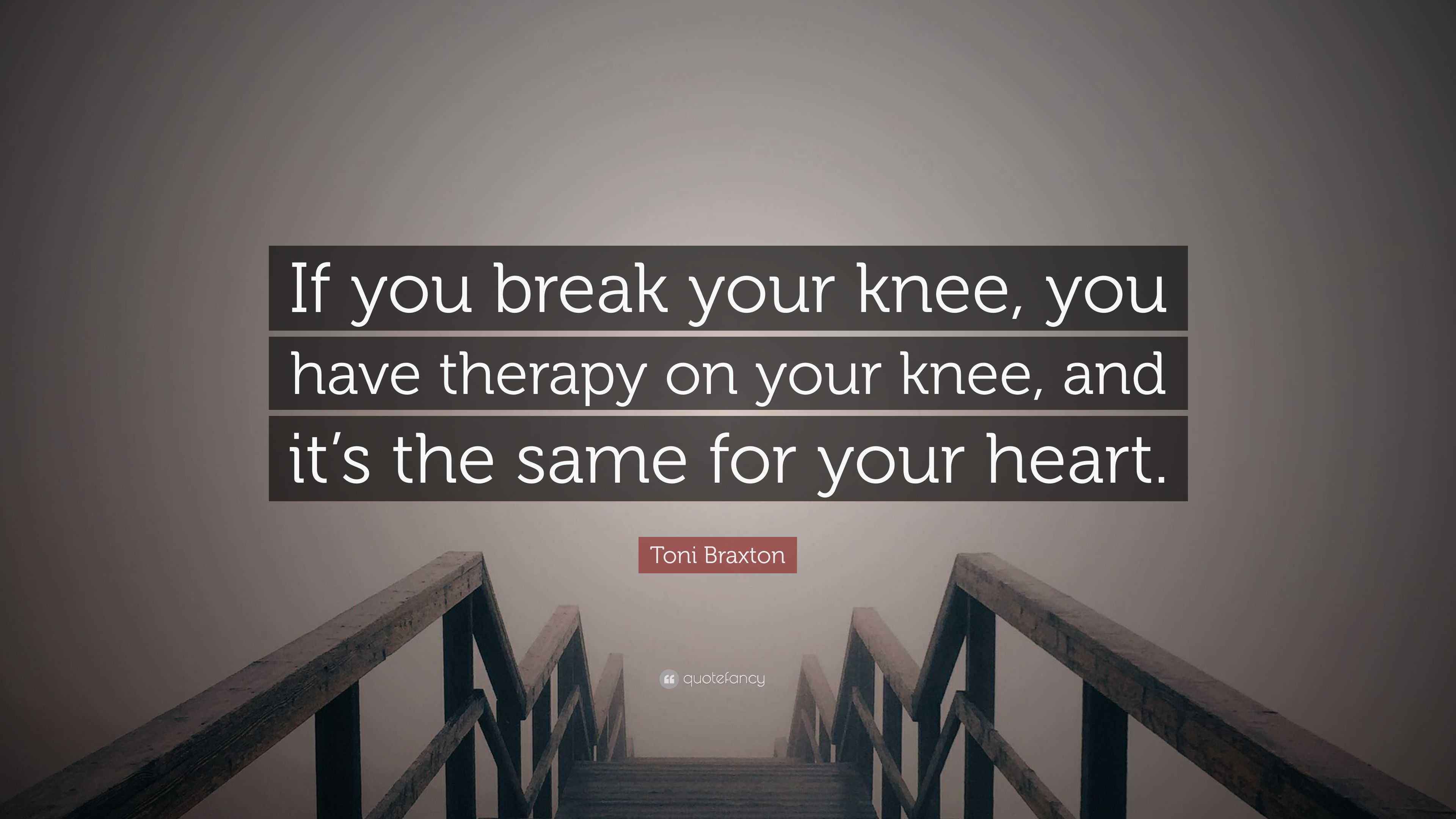 Toni Braxton Quote: “If you break your knee, you have therapy on your ...