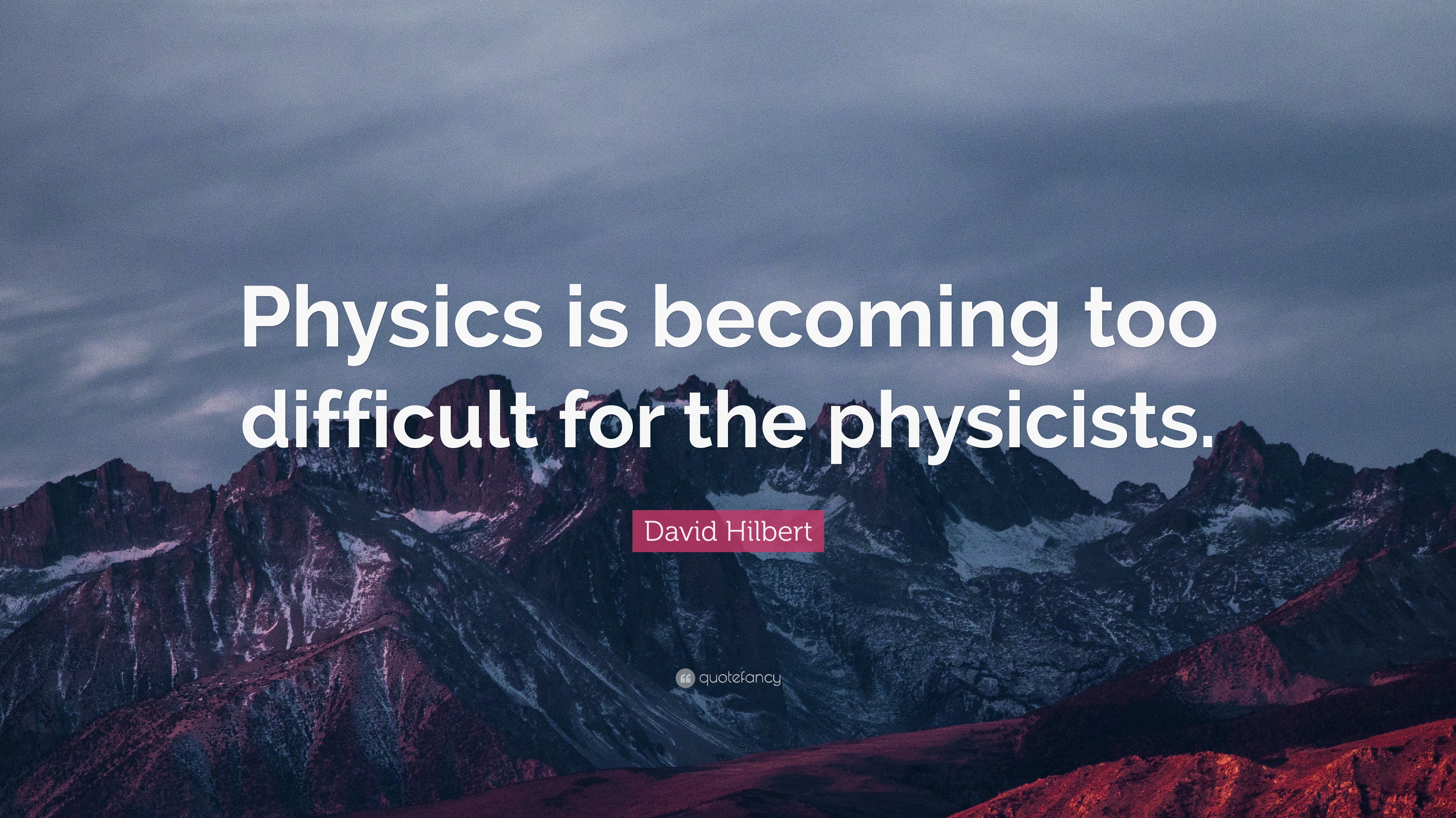 David Hilbert Quote: “Physics is becoming too difficult for the ...