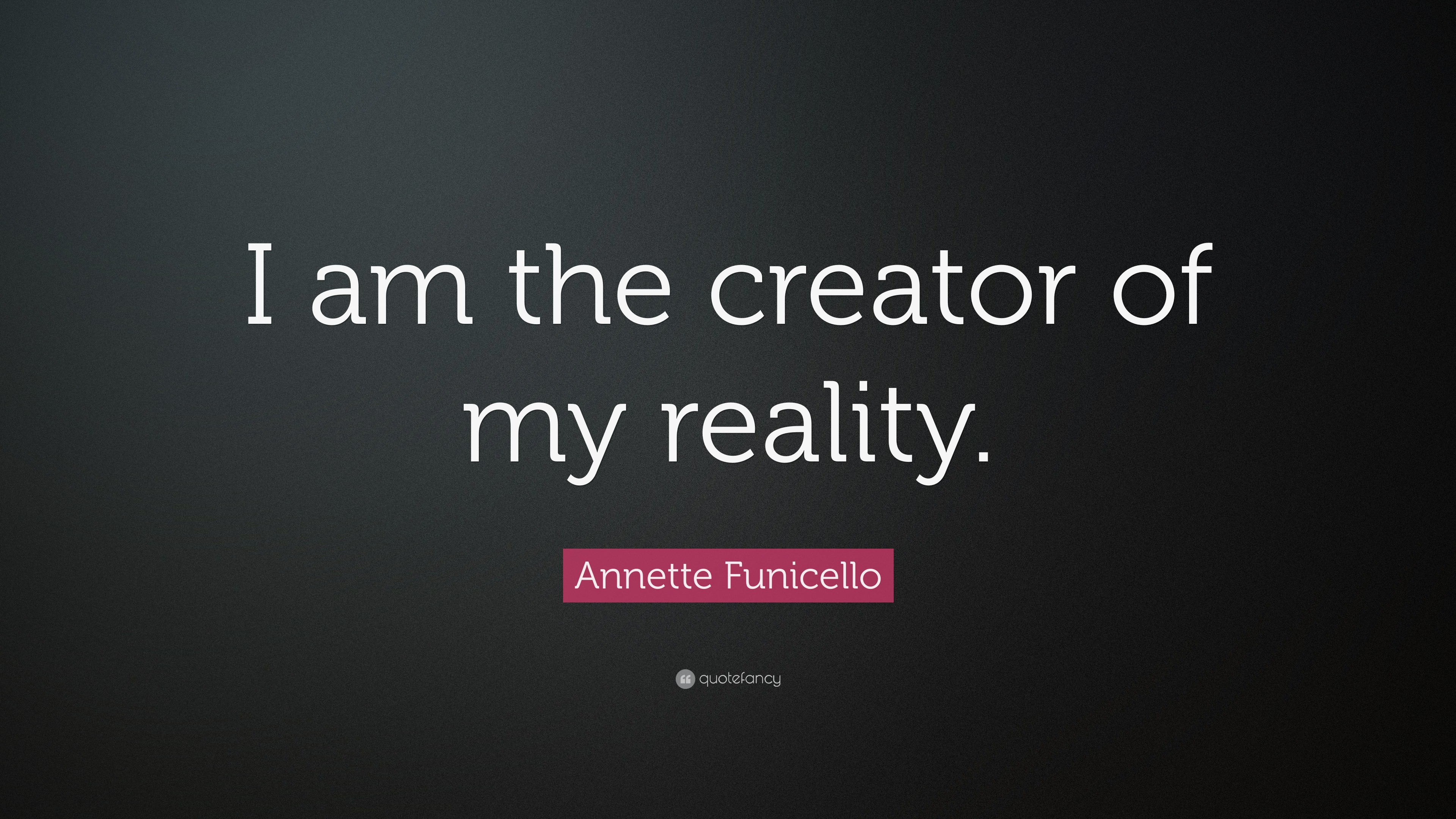 Annette Funicello Quote: “I am the creator of my reality.”