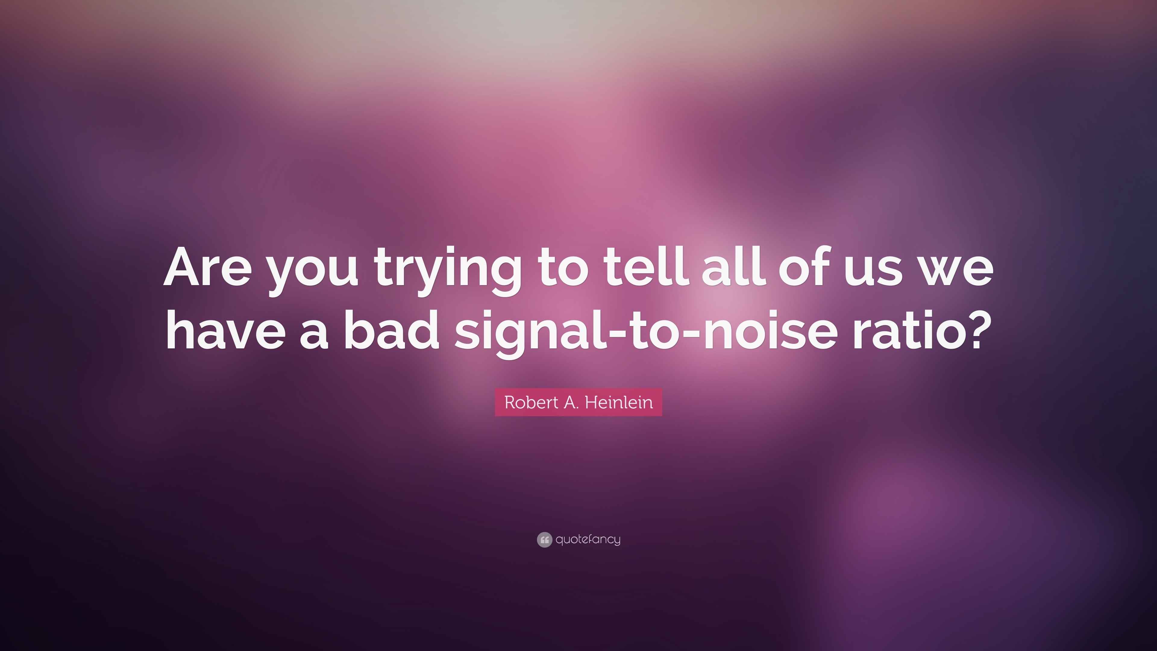 Robert A. Heinlein Quote: “Are you trying to tell all of us we have a ...