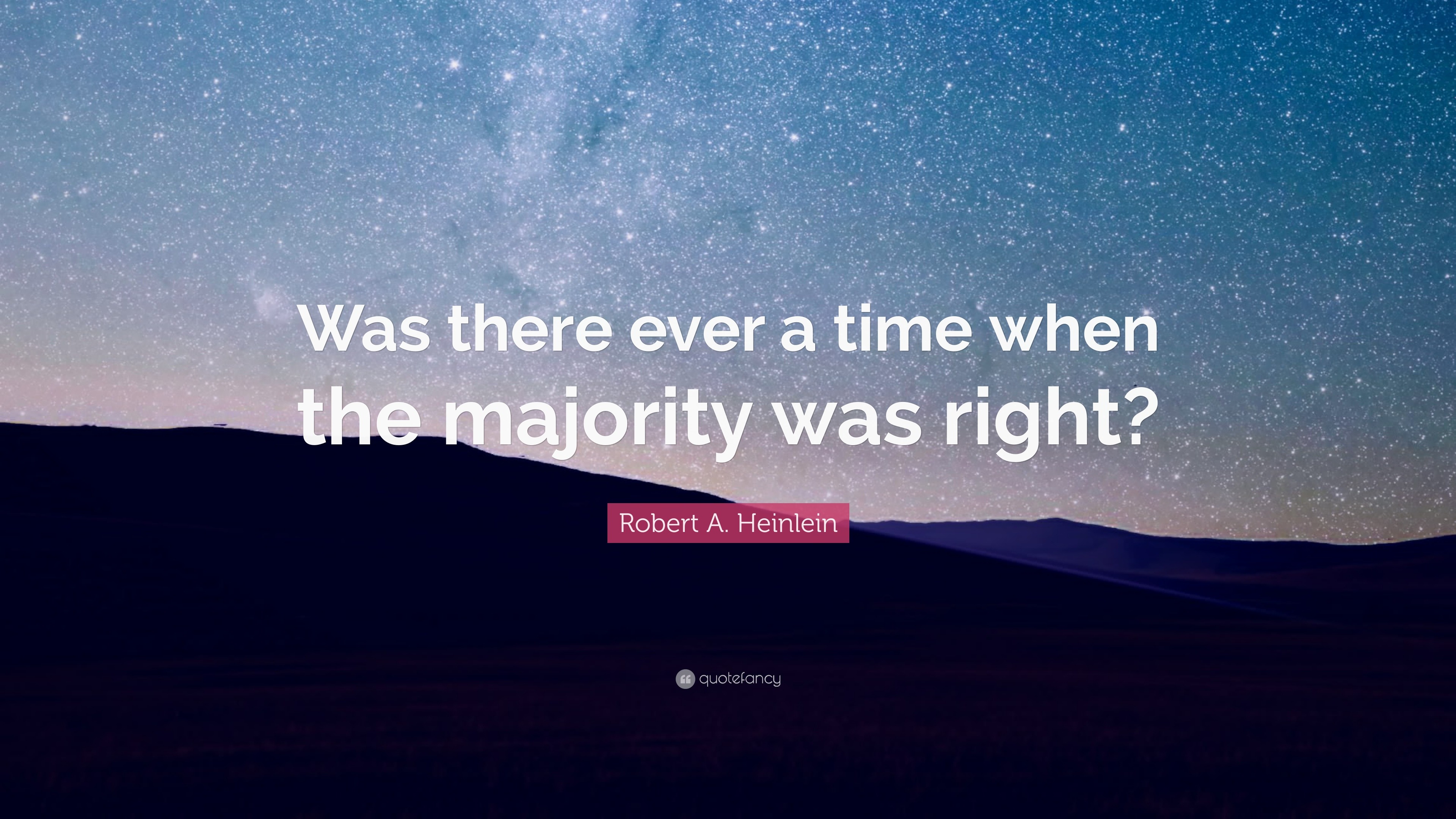 Robert A. Heinlein Quote: “Was there ever a time when the majority was ...