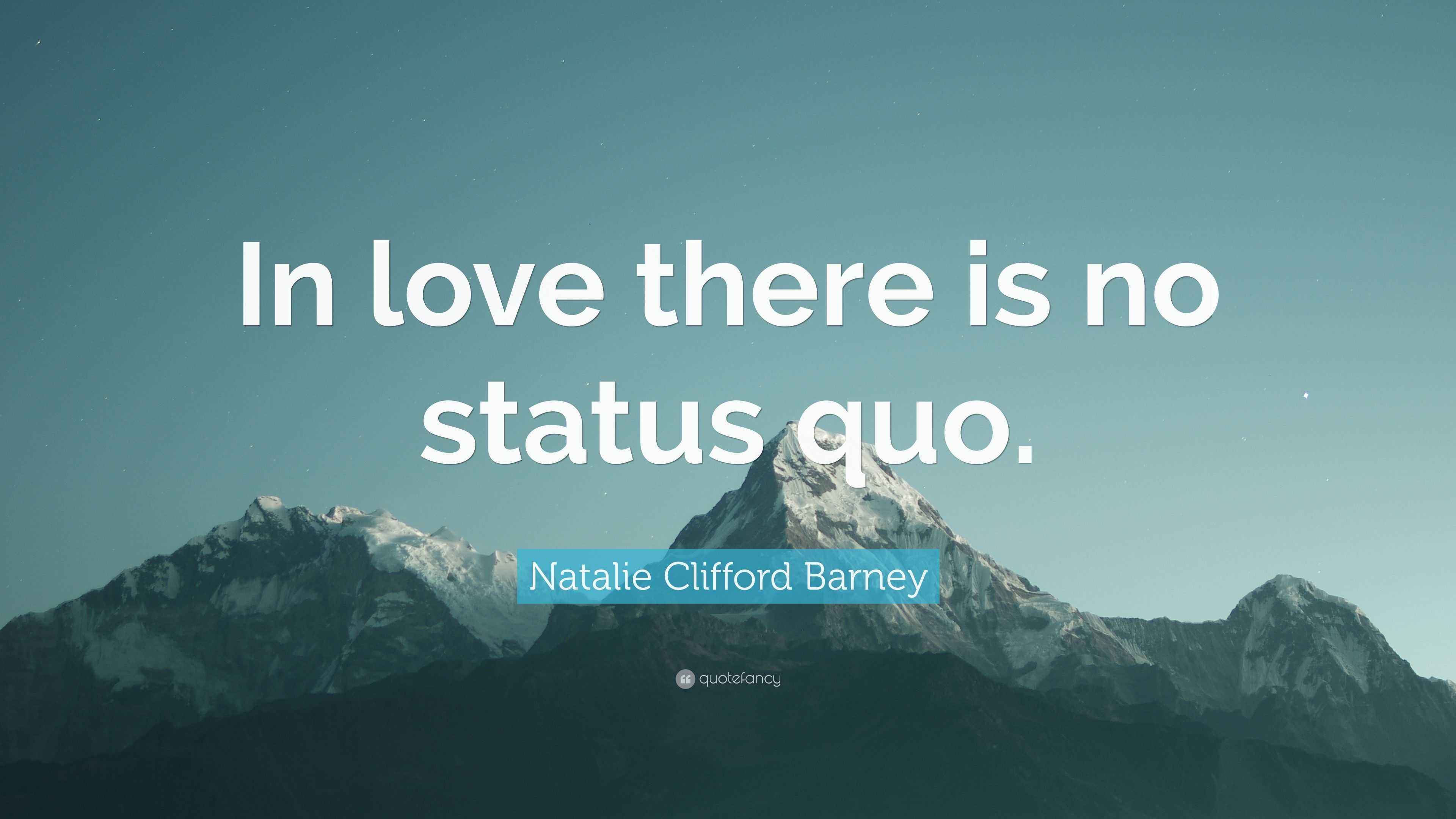 Natalie Clifford Barney Quote: “In love there is no status quo.”