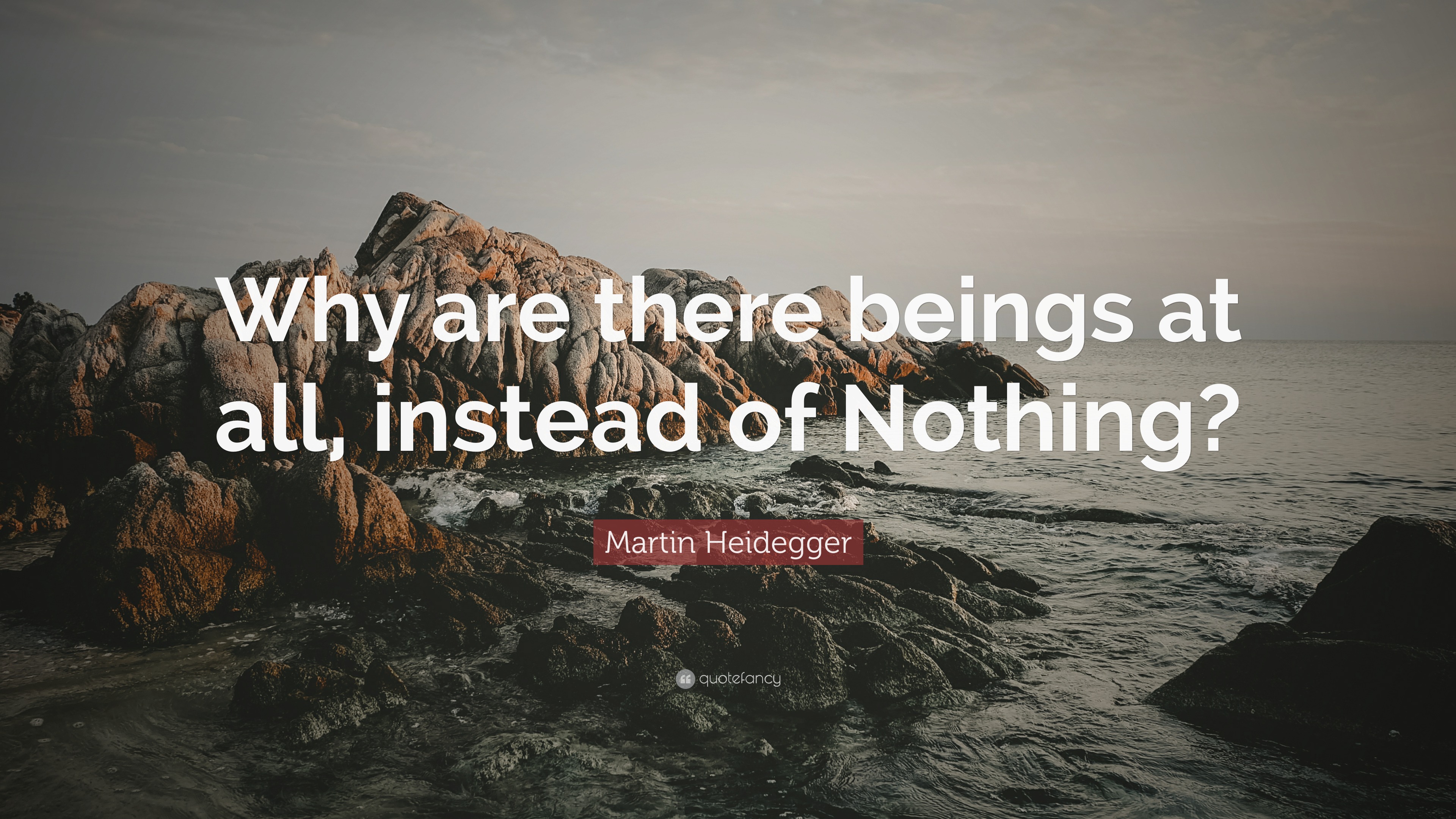 Martin Heidegger Quote: “Why are there beings at all, instead of Nothing?”