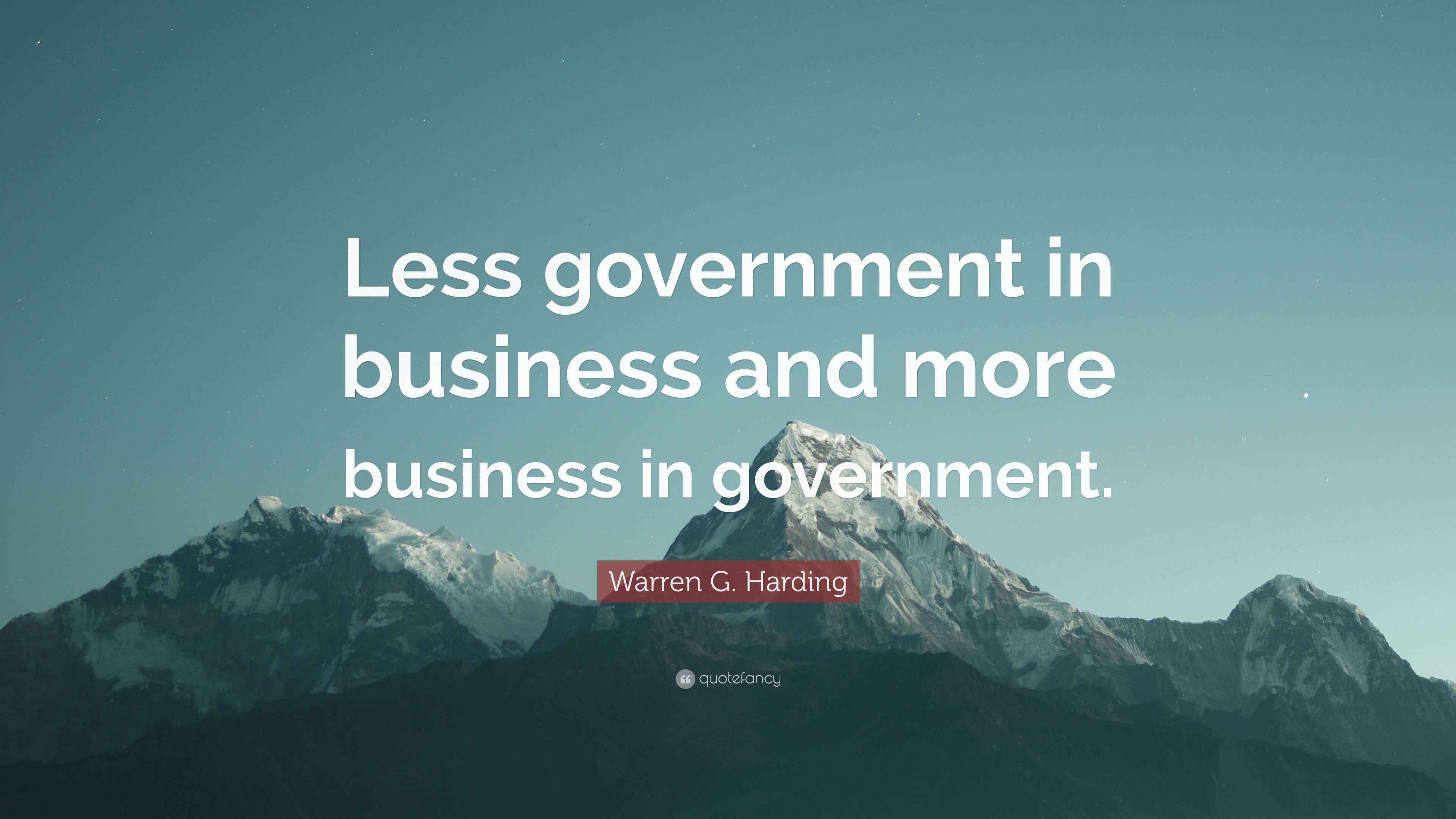 Warren G. Harding Quote: “Less government in business and more business ...