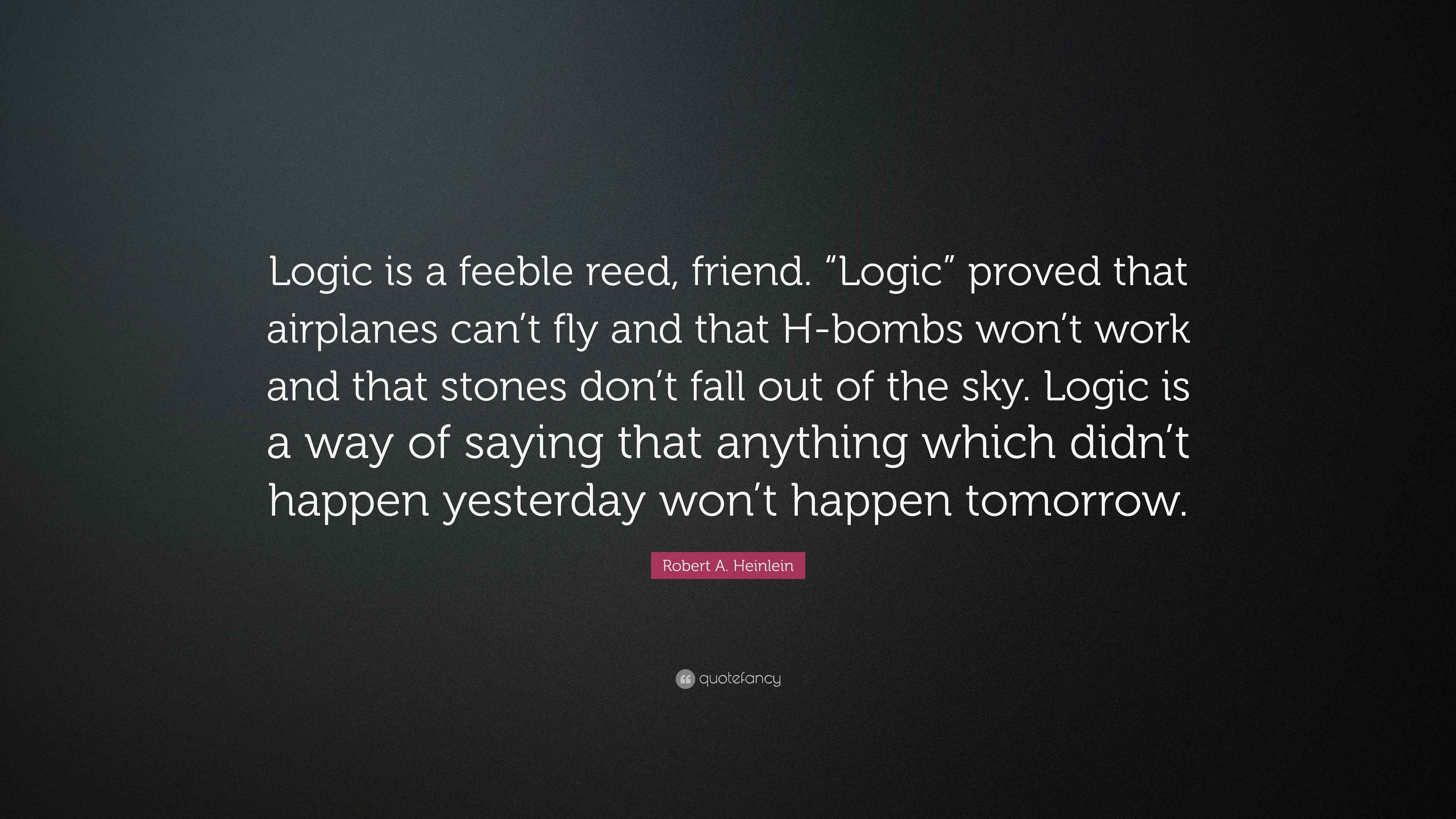 Robert A. Heinlein Quote: “Logic is a feeble reed, friend. “Logic ...