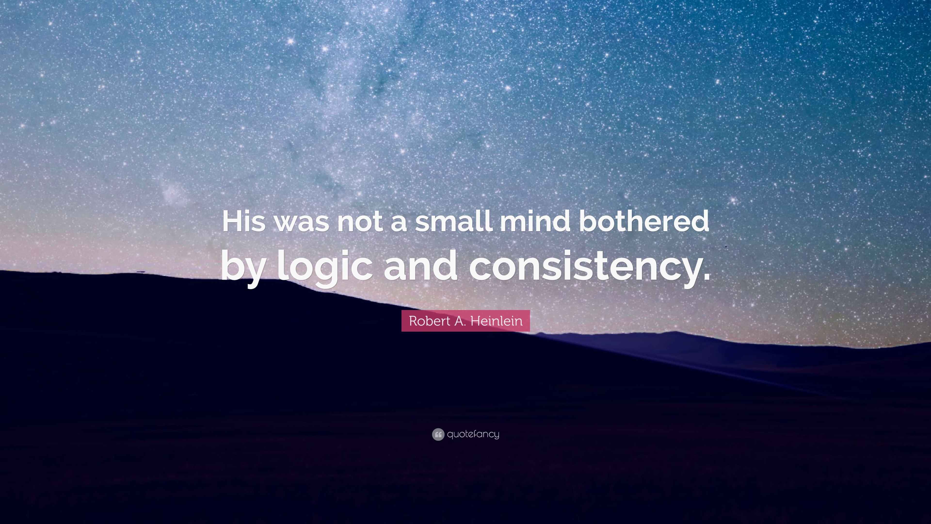 Robert A. Heinlein Quote: “His was not a small mind bothered by logic ...