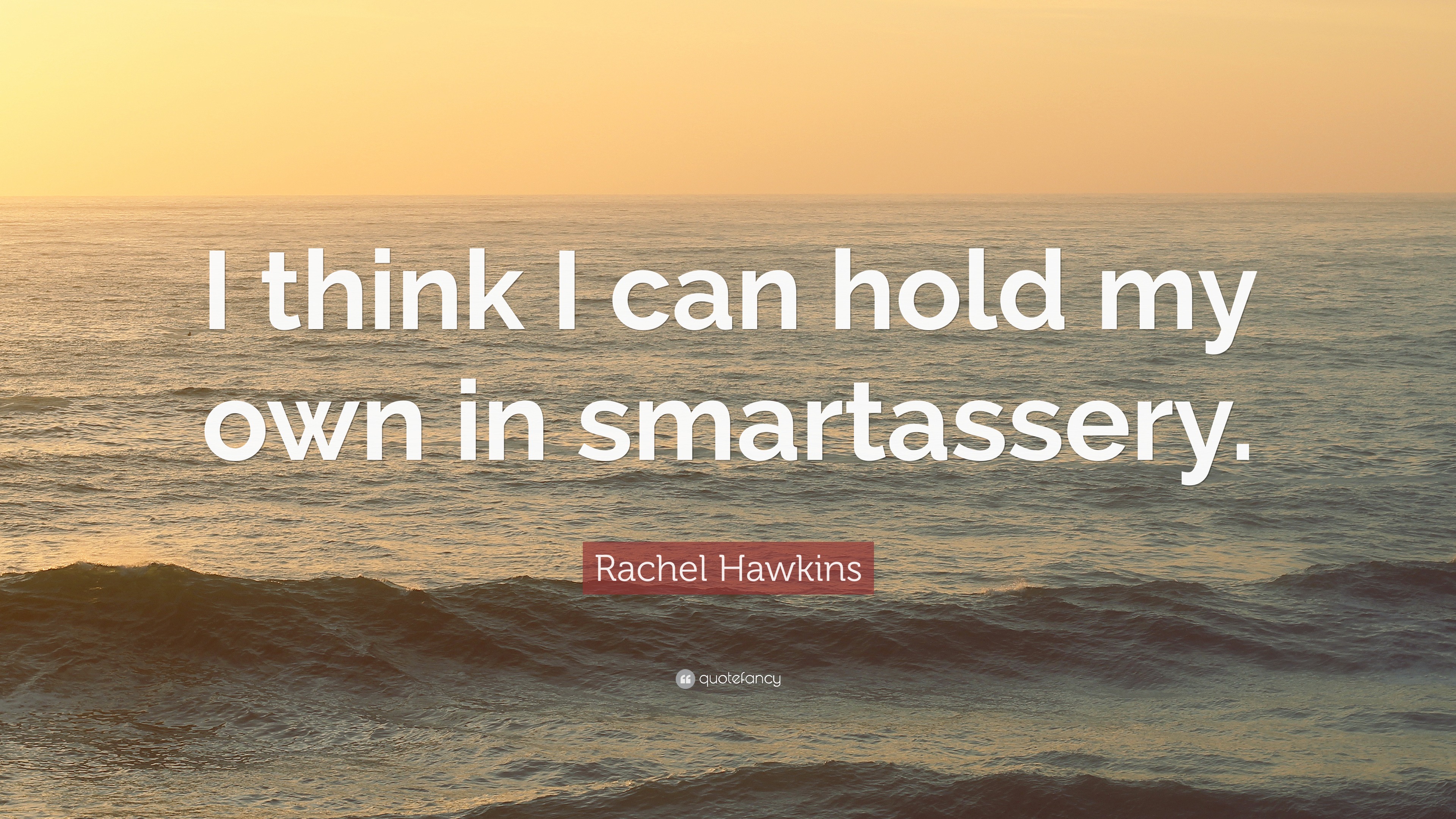Rachel Hawkins Quote: “I think I can hold my own in smartassery.”
