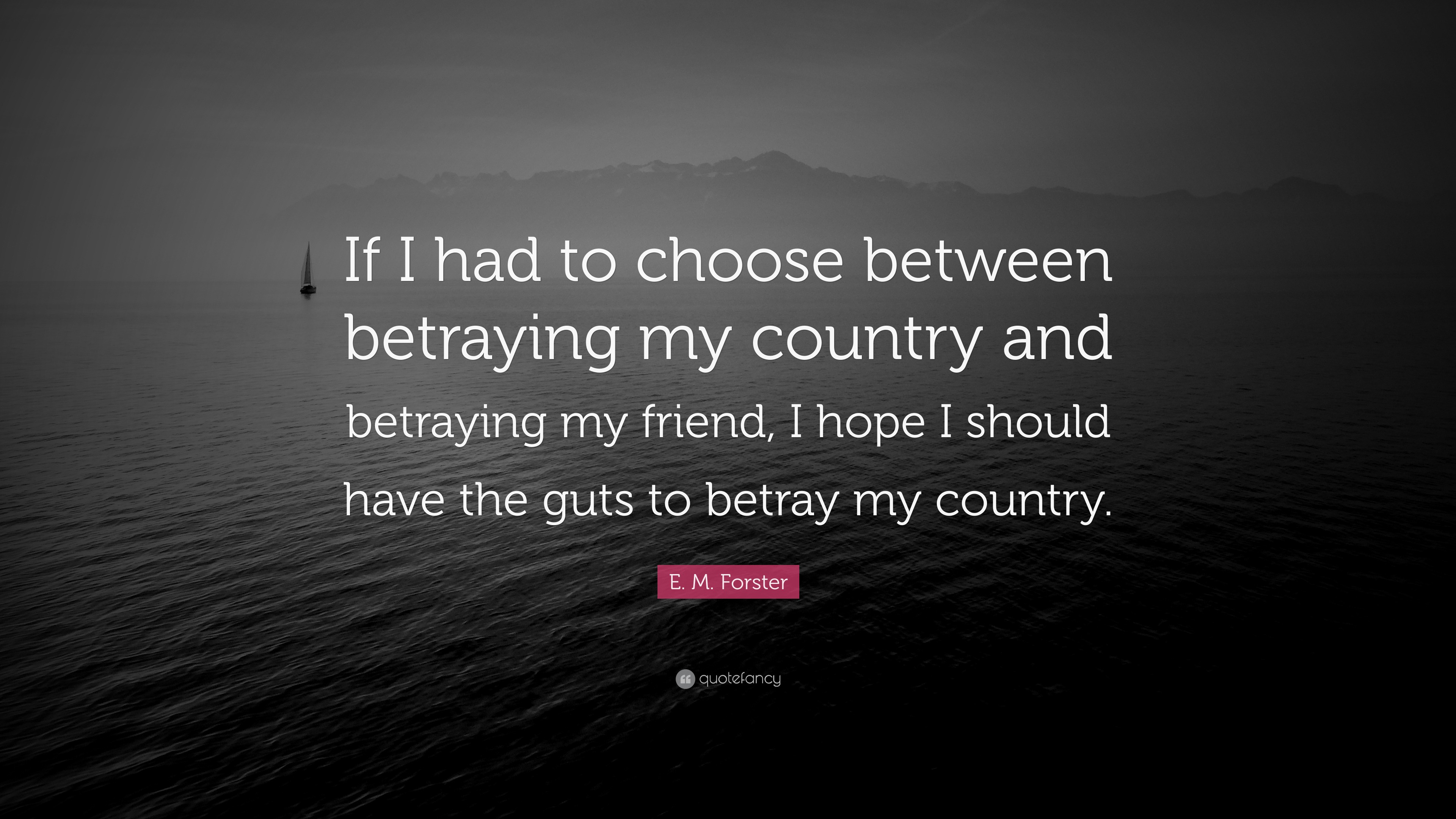 E. M. Forster Quote: “If I had to choose between betraying my country ...